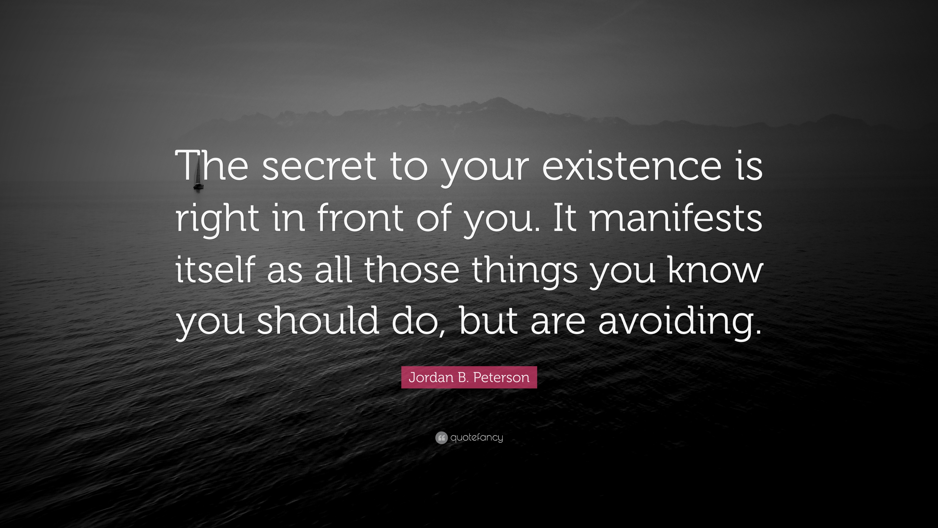 Jordan B. Peterson Quote: “The secret to your existence is right in ...