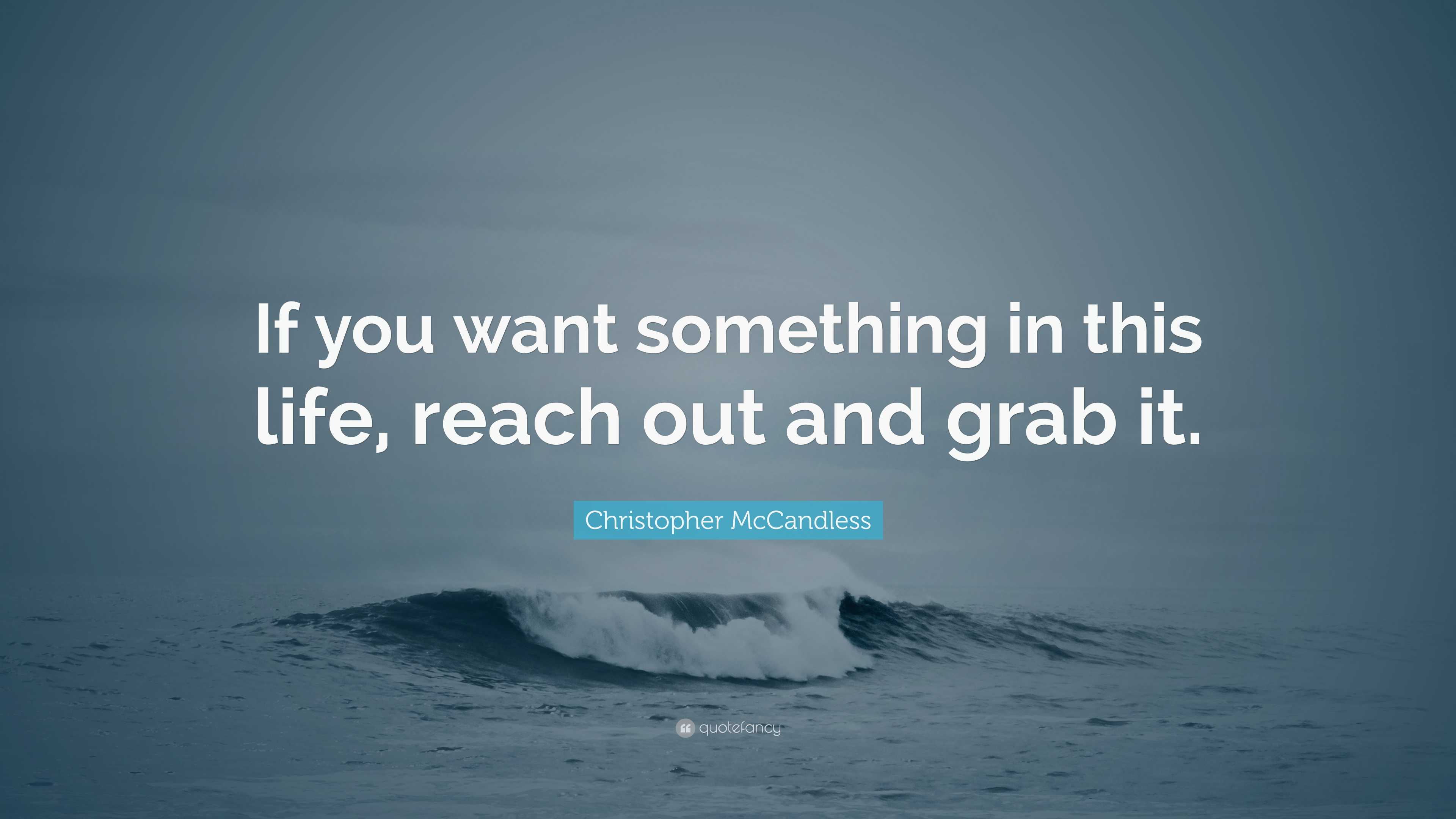 Christopher McCandless Quote: “If you want something in this life ...