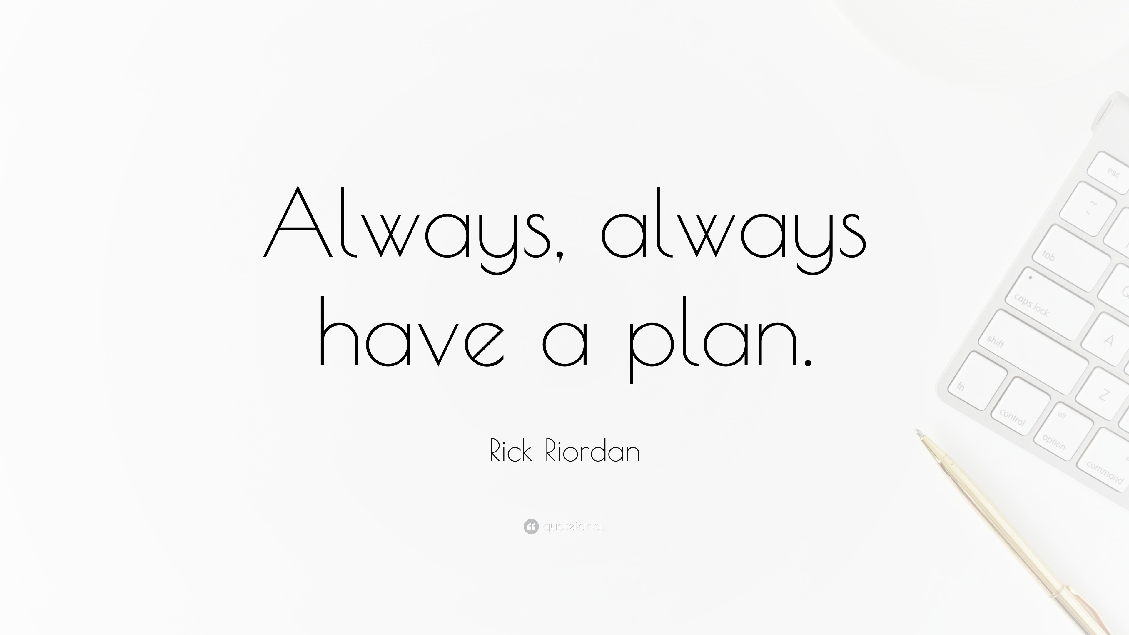 Rick Riordan Quote: “Always, always have a plan.”
