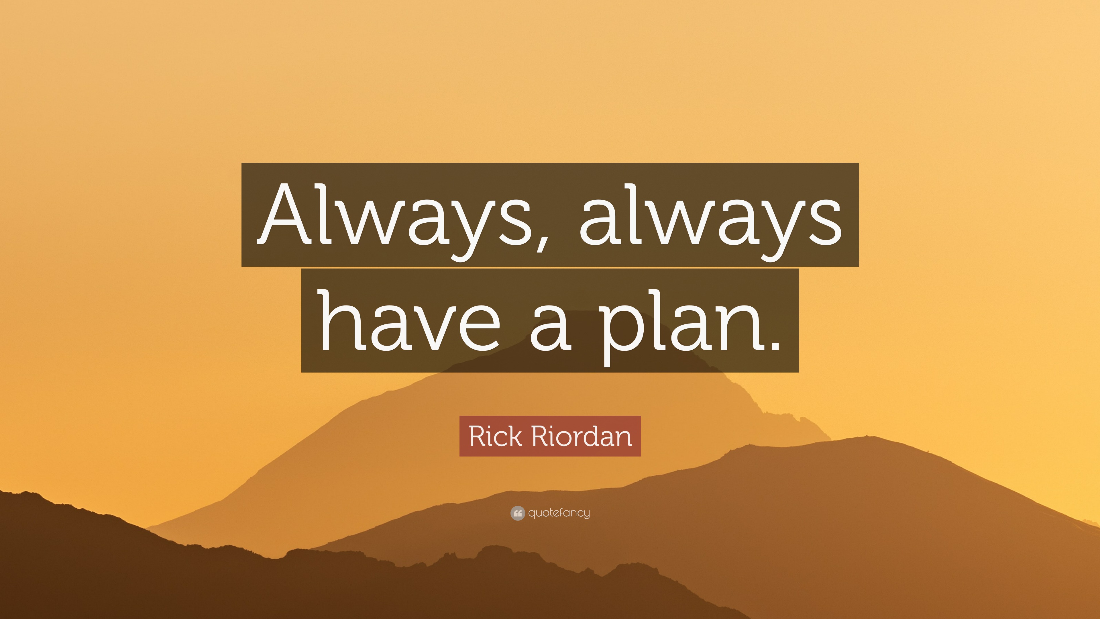 Rick Riordan Quote: “Always, always have a plan.”