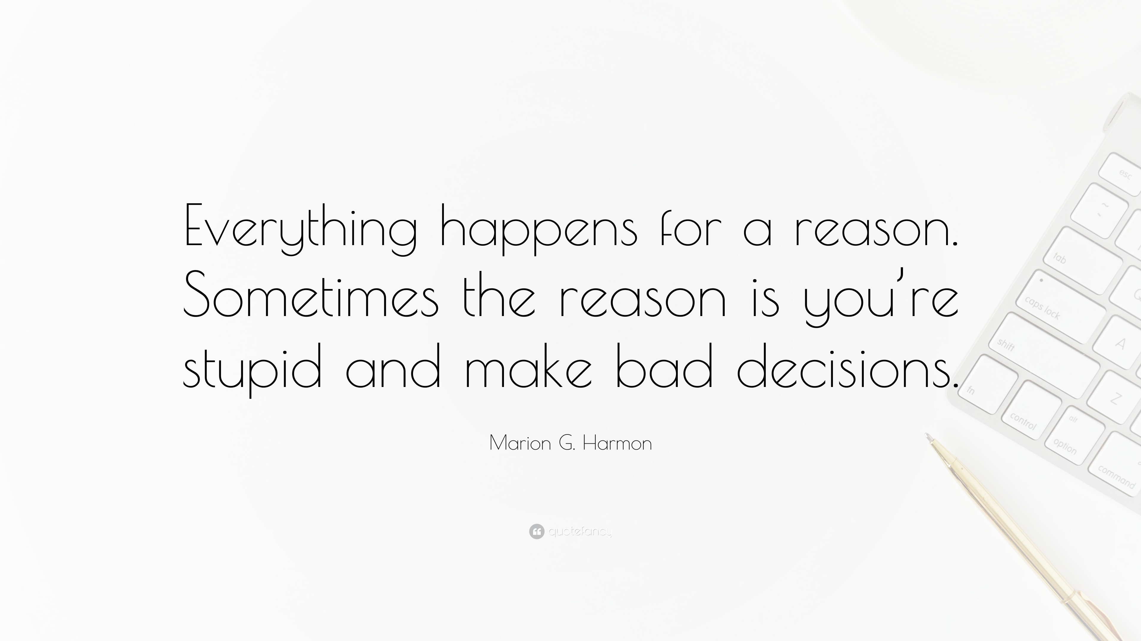 Marion G. Harmon Quote: “Everything happens for a reason. Sometimes the ...