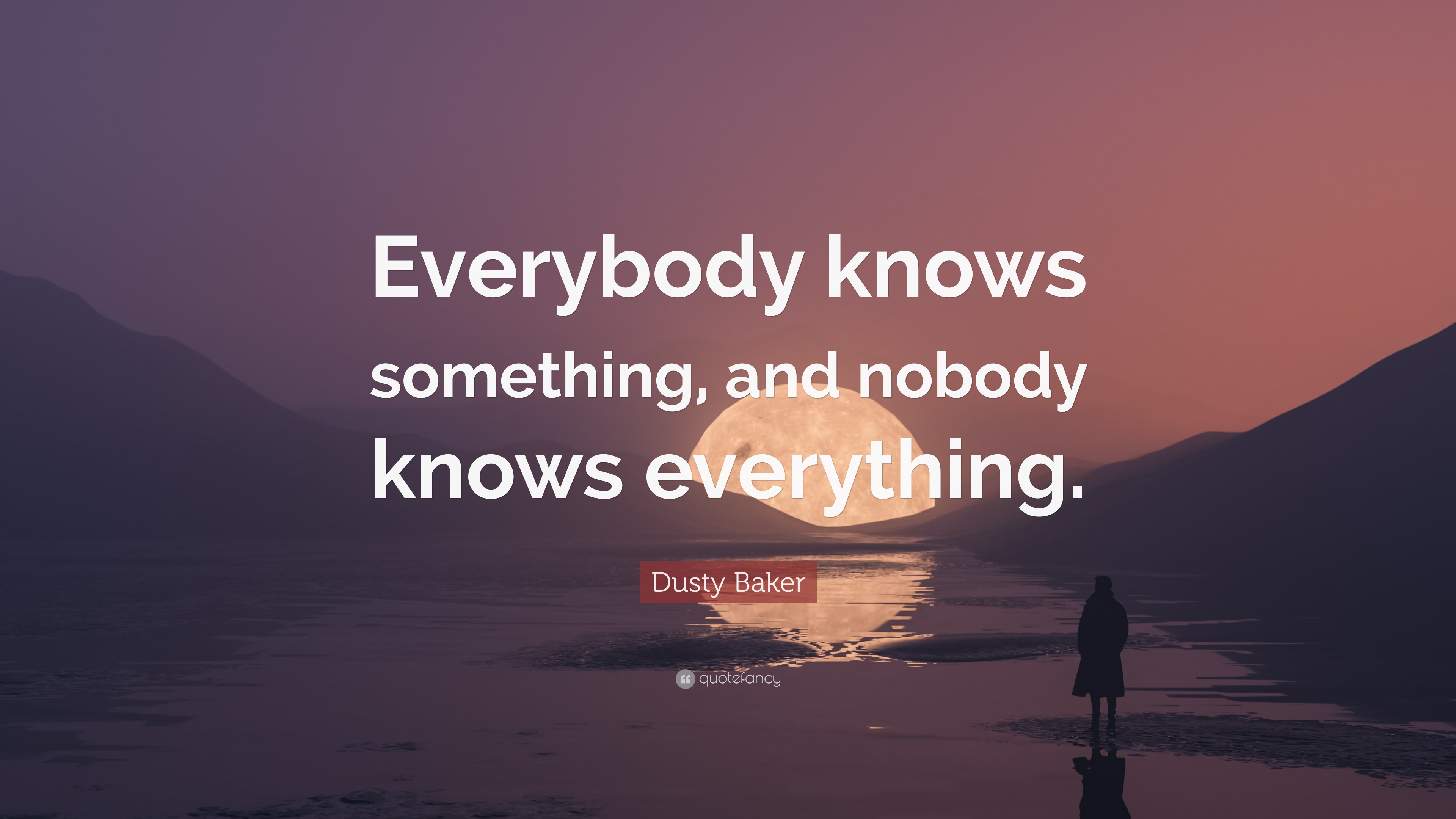 Dusty Baker Quote: “Everybody knows something, and nobody knows ...
