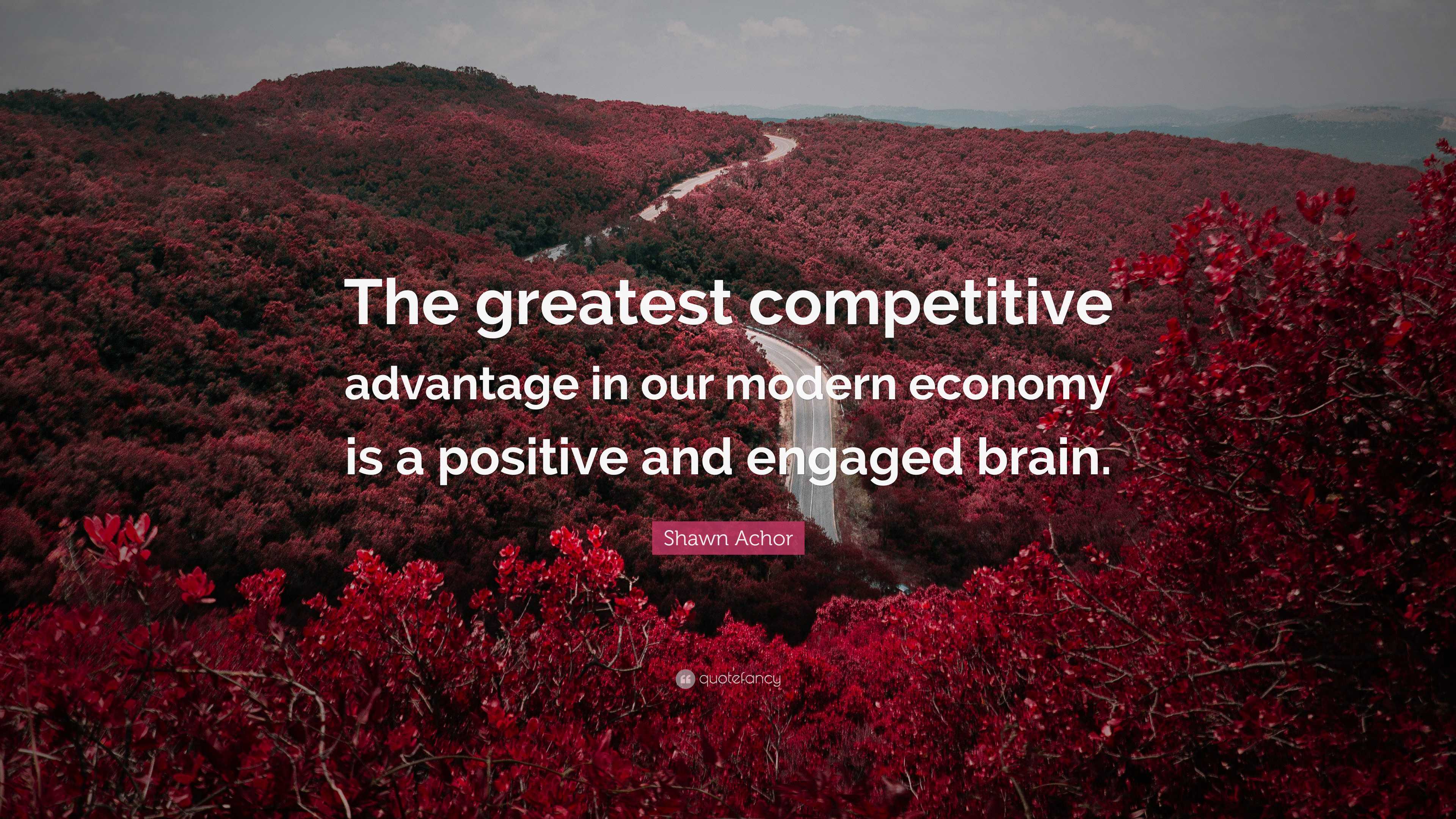 Shawn Achor Quote: “The greatest competitive advantage in our modern ...