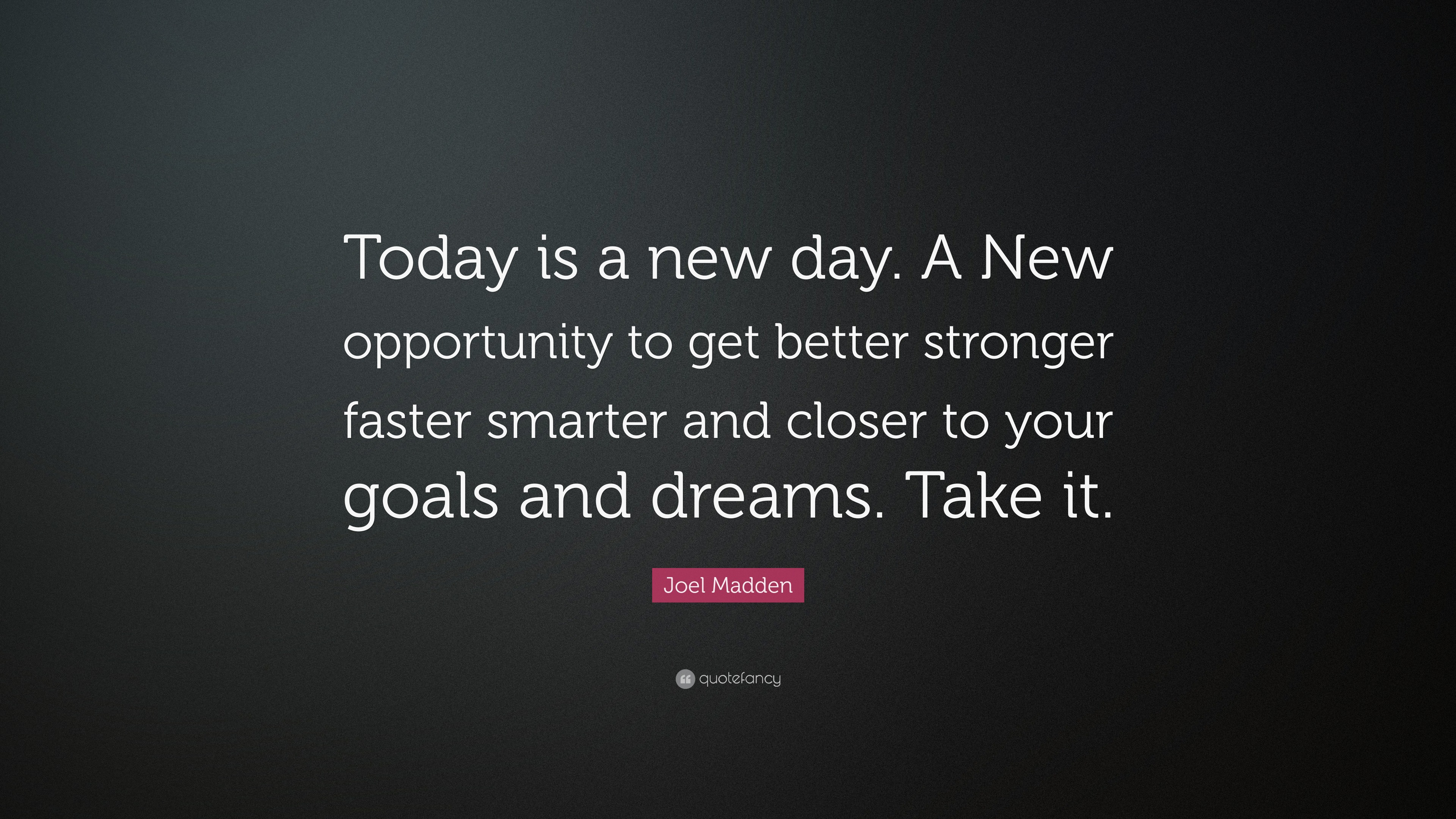Joel Madden Quote: “Today is a new day. A New opportunity to get better ...
