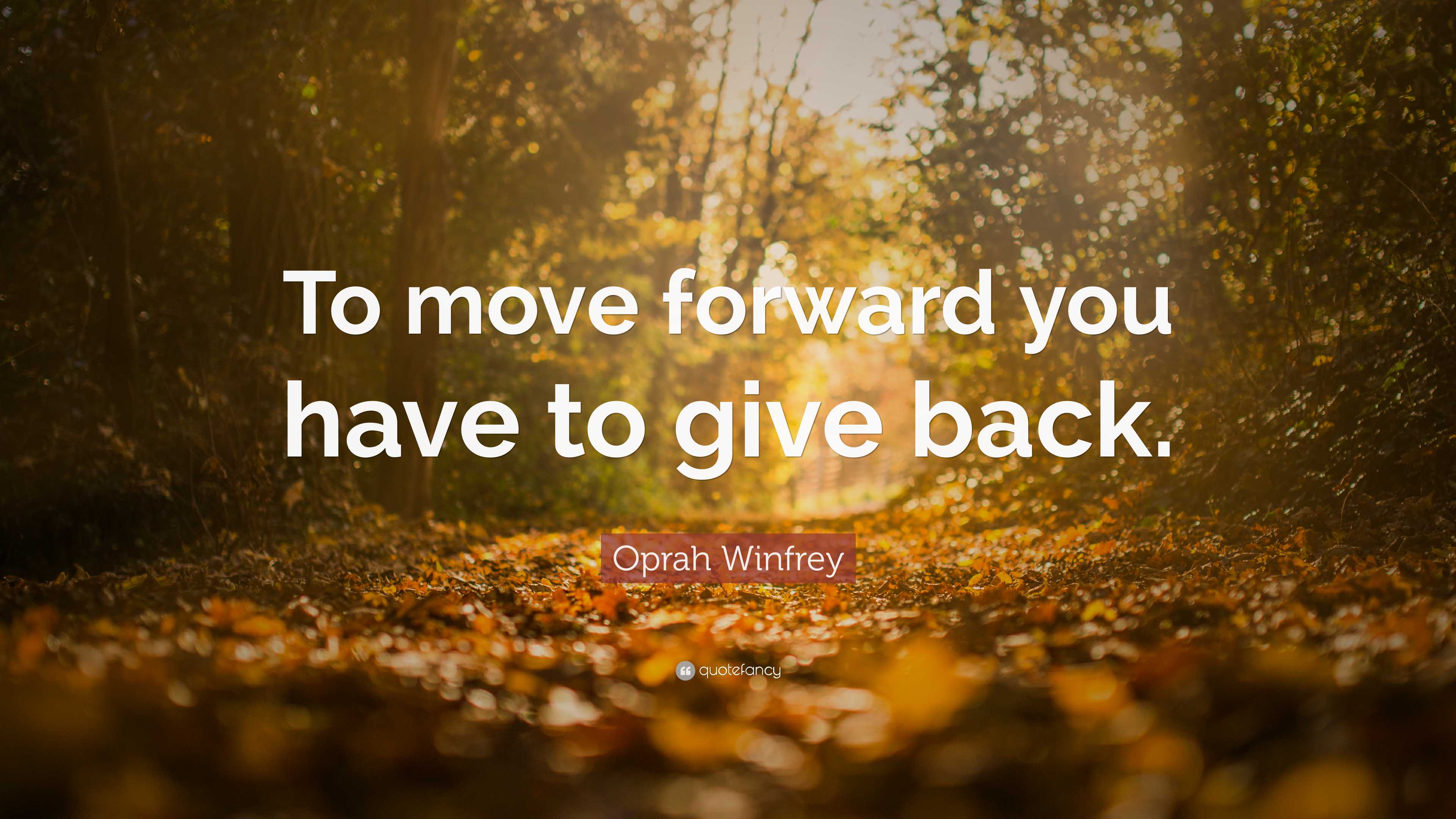 Oprah Winfrey Quote: “To move forward you have to give back.”