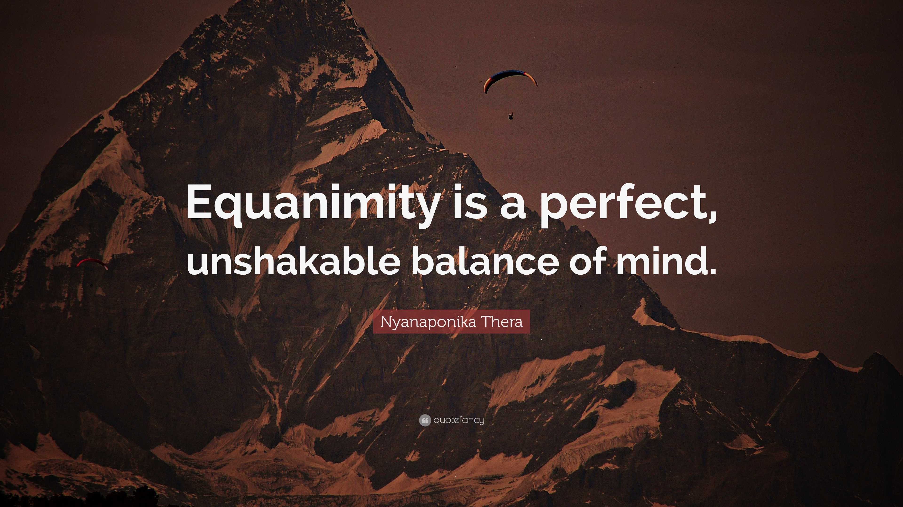 Nyanaponika Thera Quote: “Equanimity is a perfect, unshakable balance ...