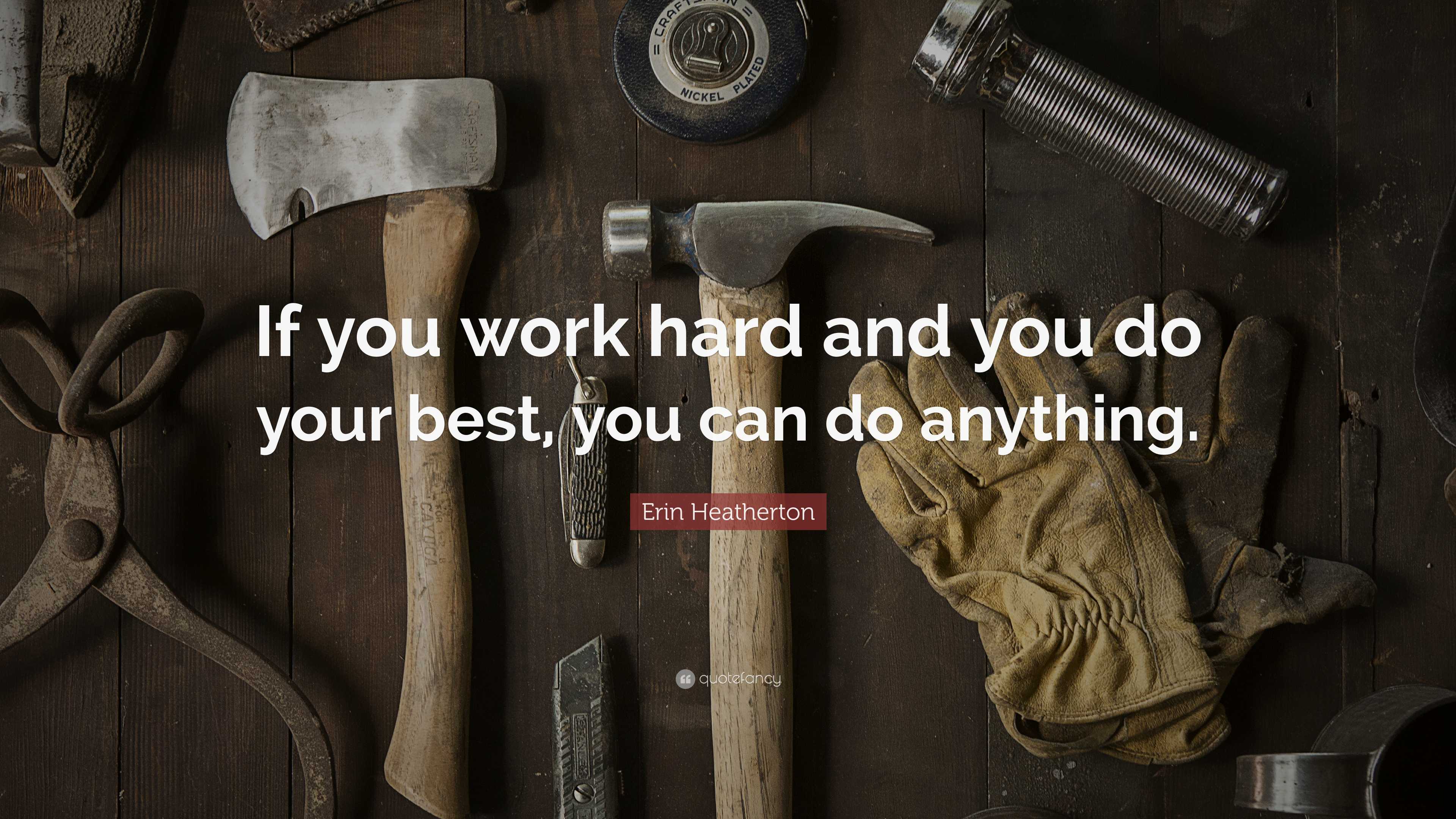 Erin Heatherton Quote: “If you work hard and you do your best, you can ...