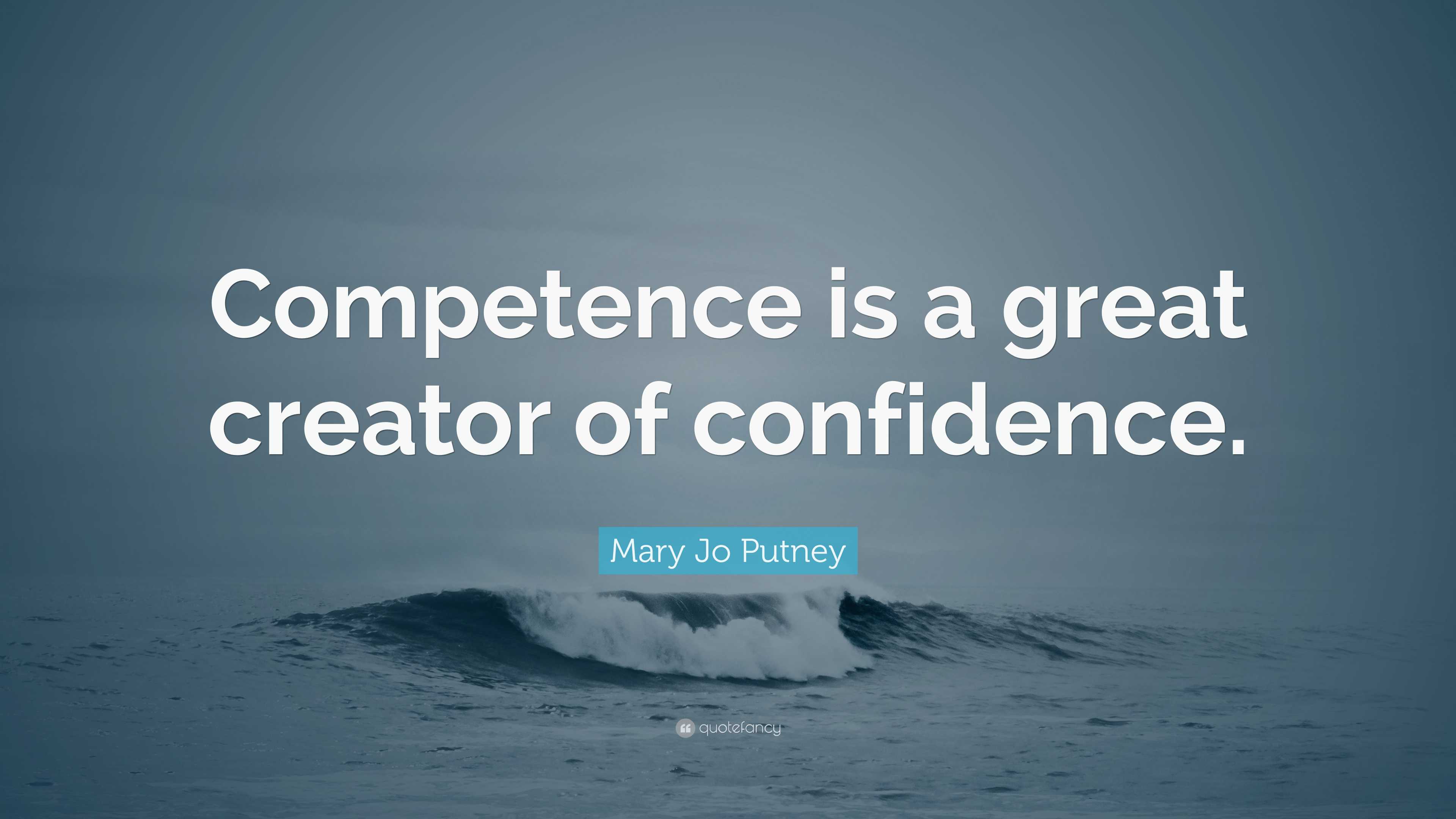 Mary Jo Putney Quote: “Competence is a great creator of confidence.”