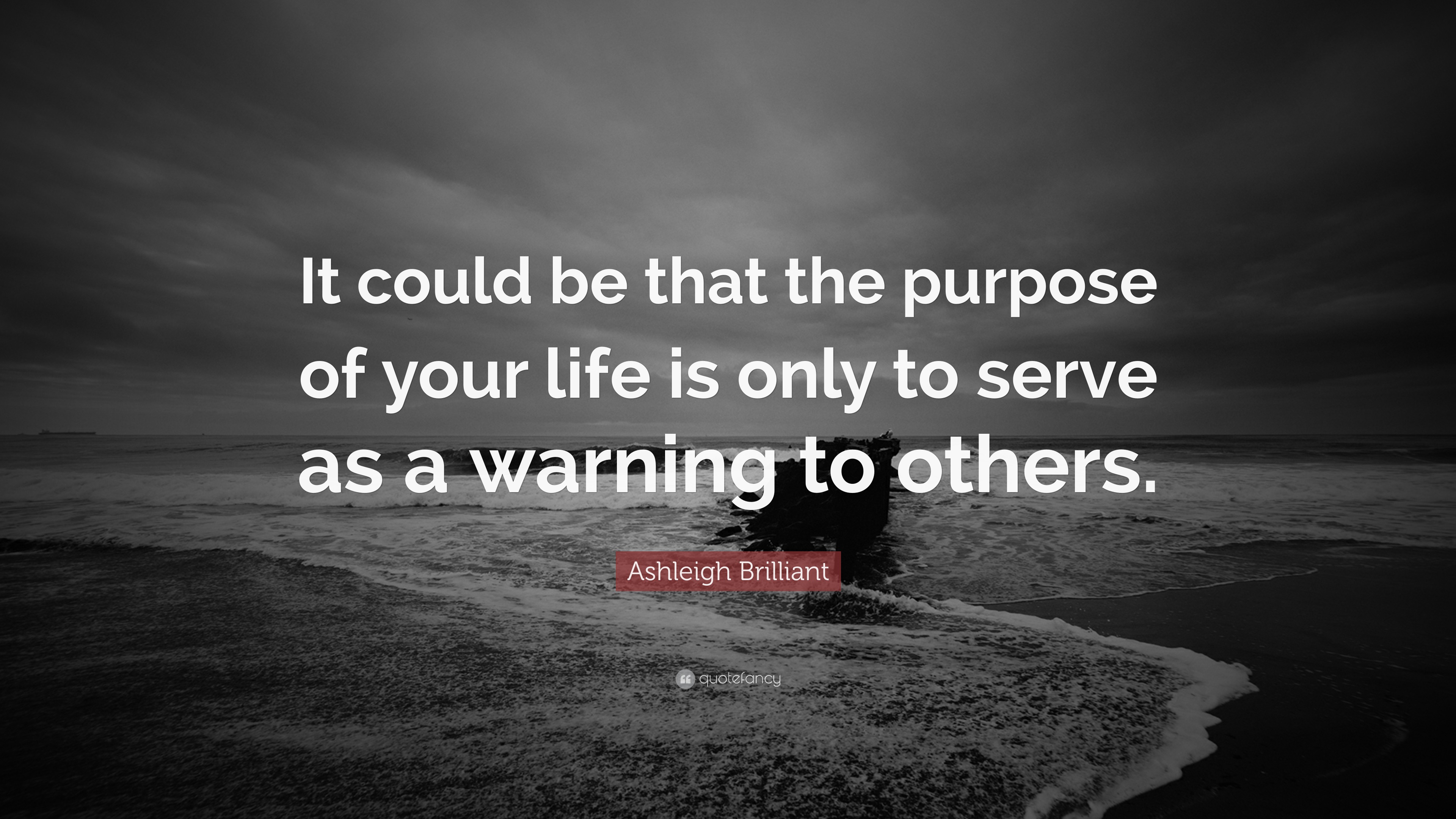 Ashleigh Brilliant Quote: “It could be that the purpose of your life is ...