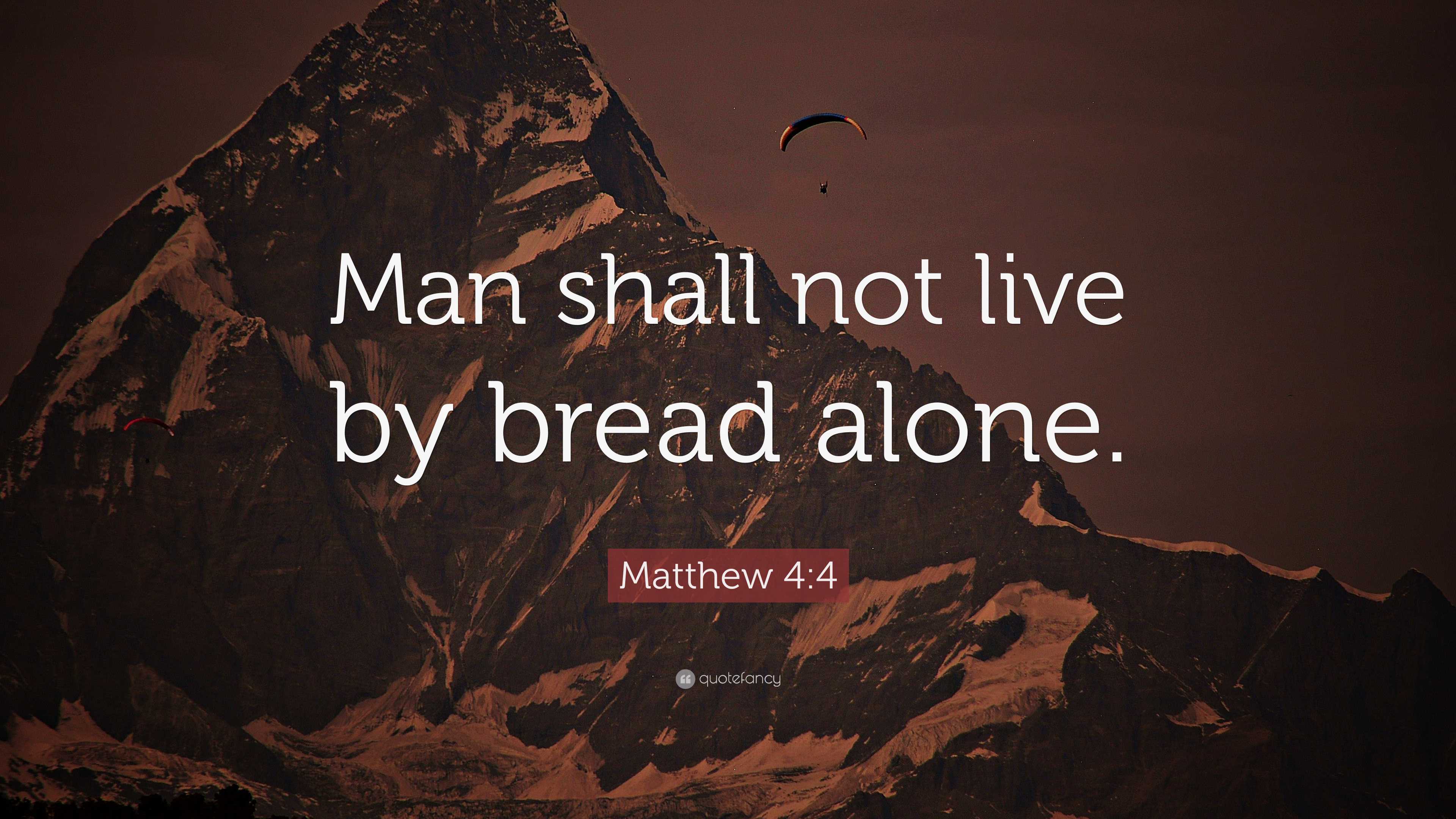 Matthew 4:4 Quote: “Man shall not live by bread alone.”