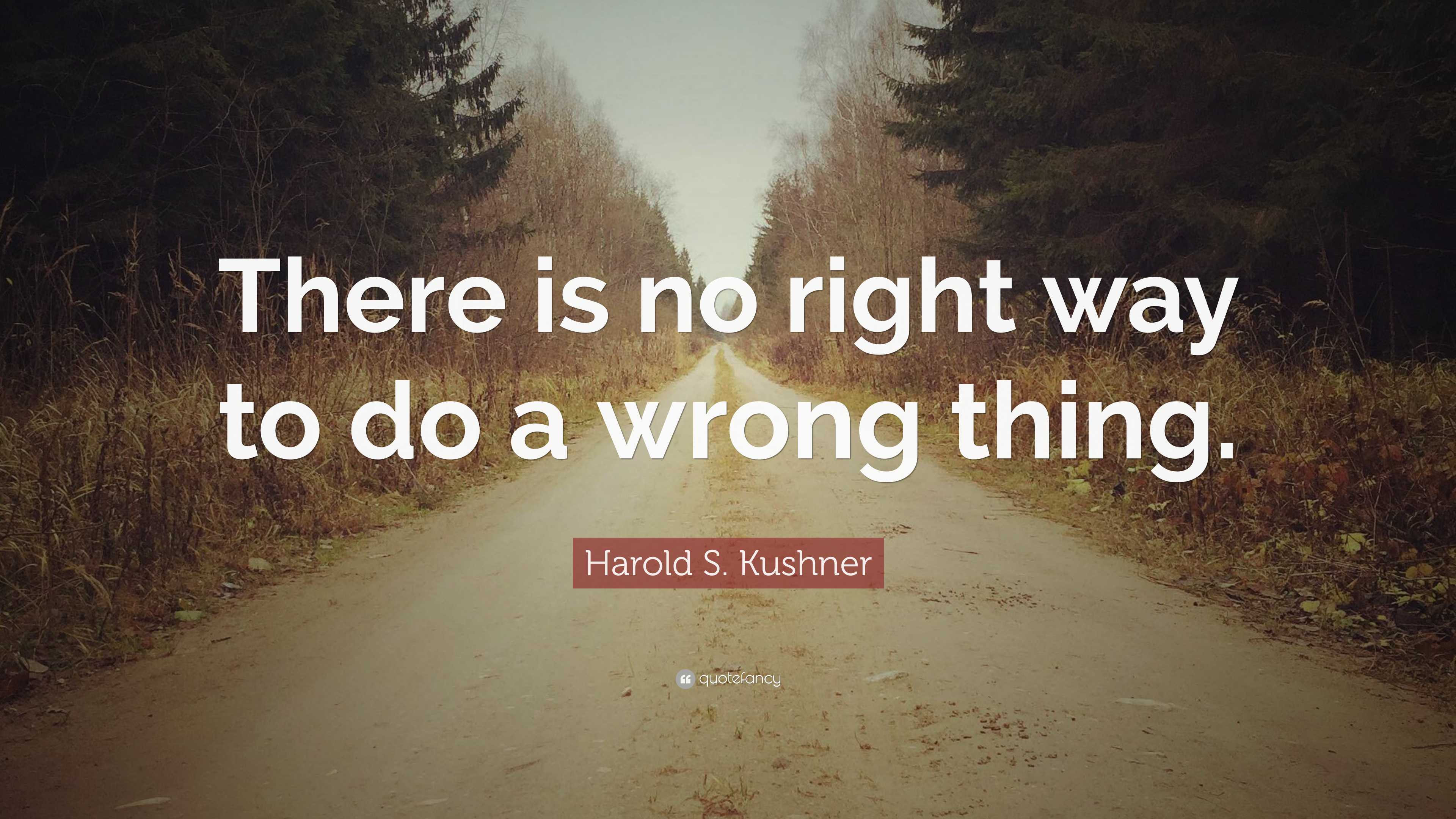 Harold S. Kushner Quote: “There is no right way to do a wrong thing.”