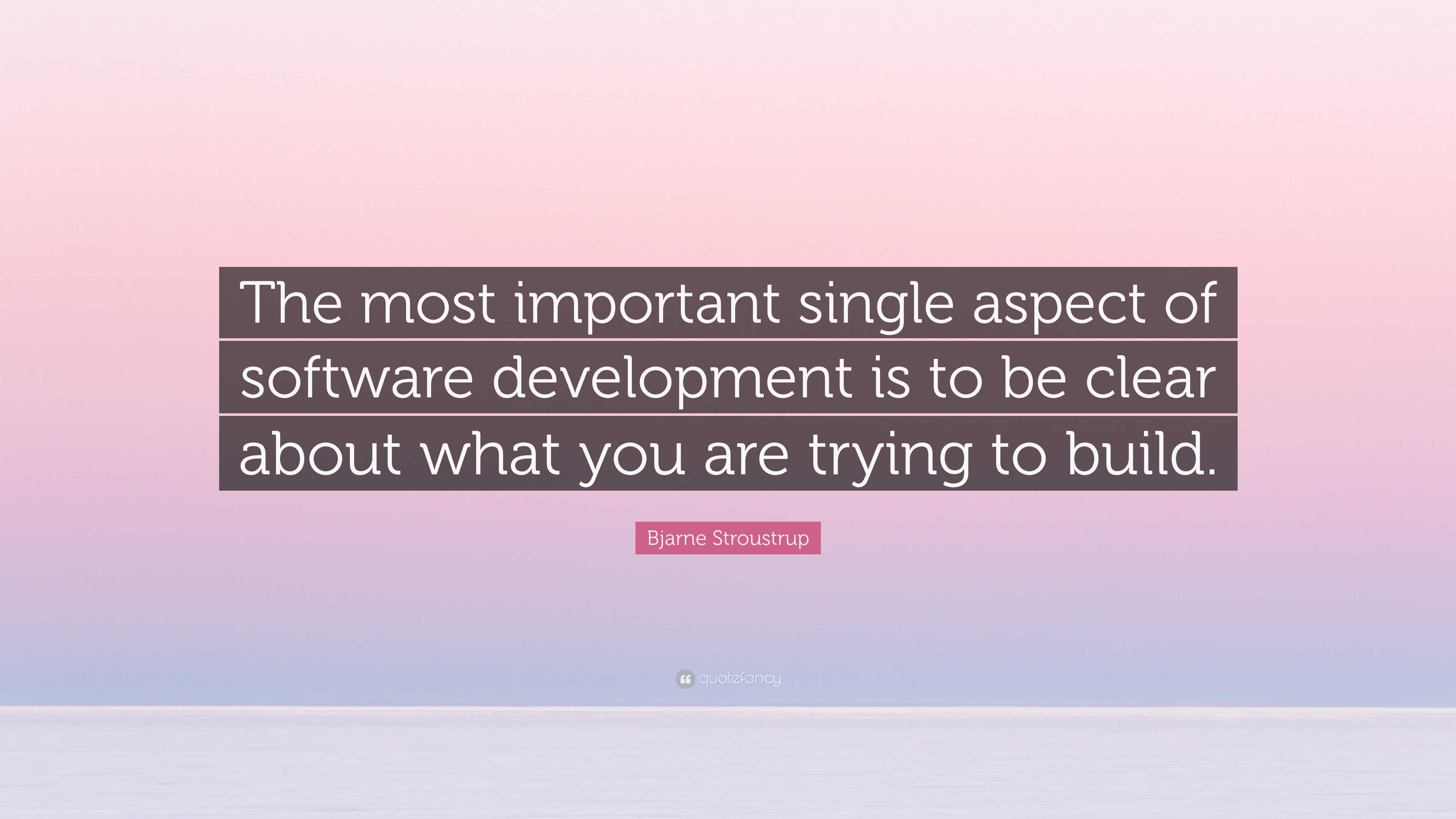 Bjarne Stroustrup Quote: “The most important single aspect of software ...