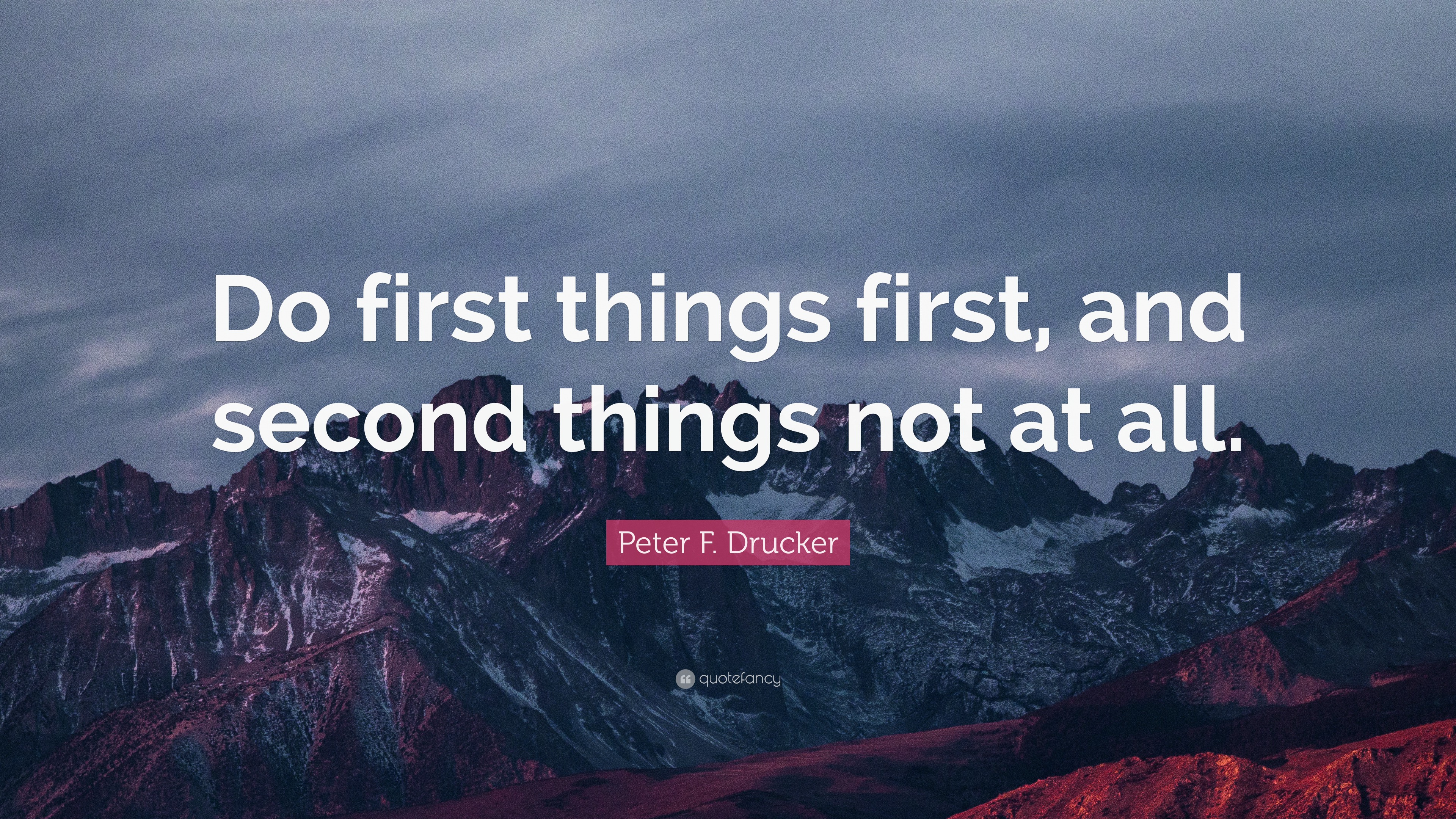 Peter F. Drucker Quote: “Do first things first, and second things not ...