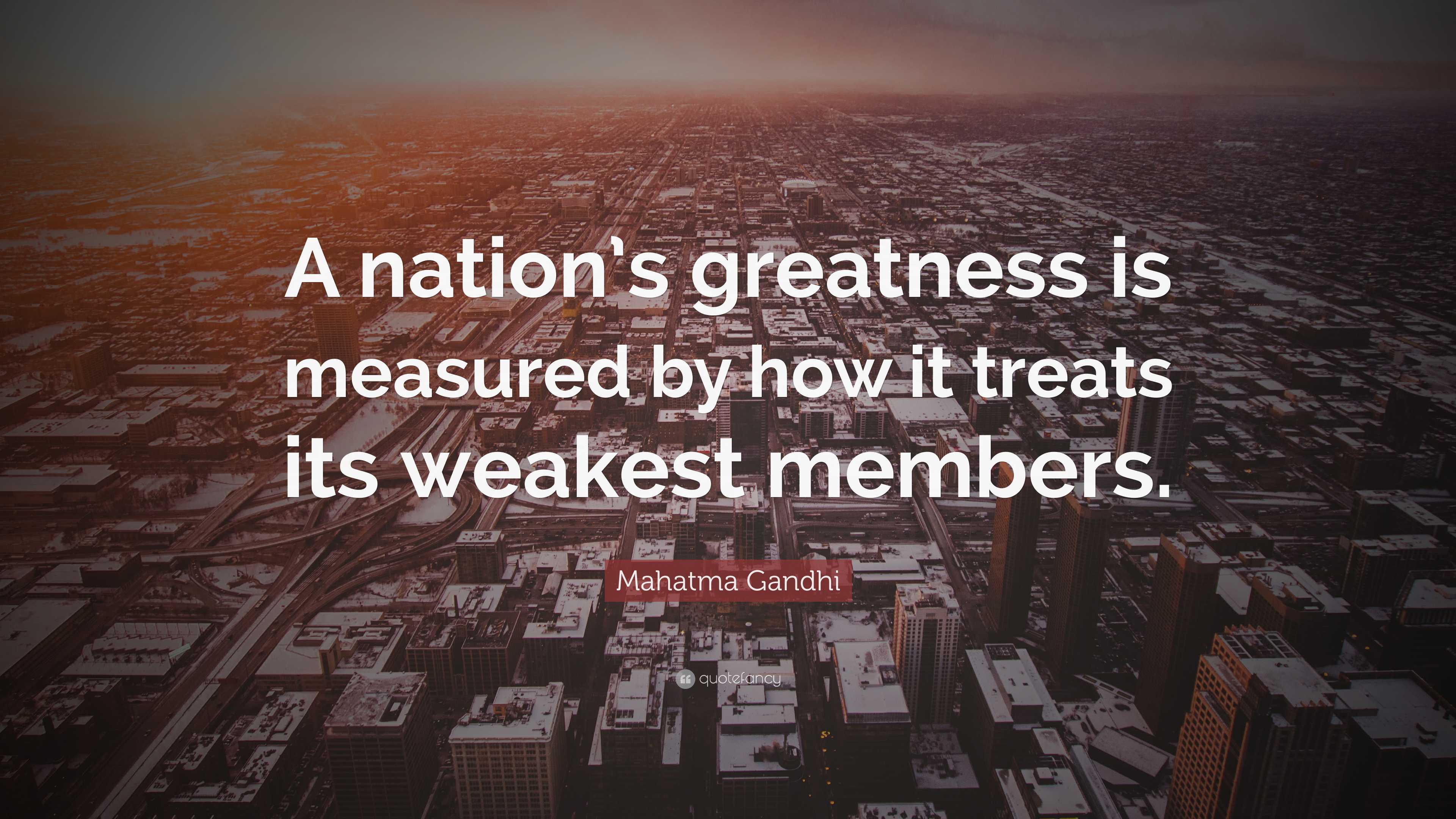Mahatma Gandhi Quote: “A nation’s greatness is measured by how it treats its weakest members.”