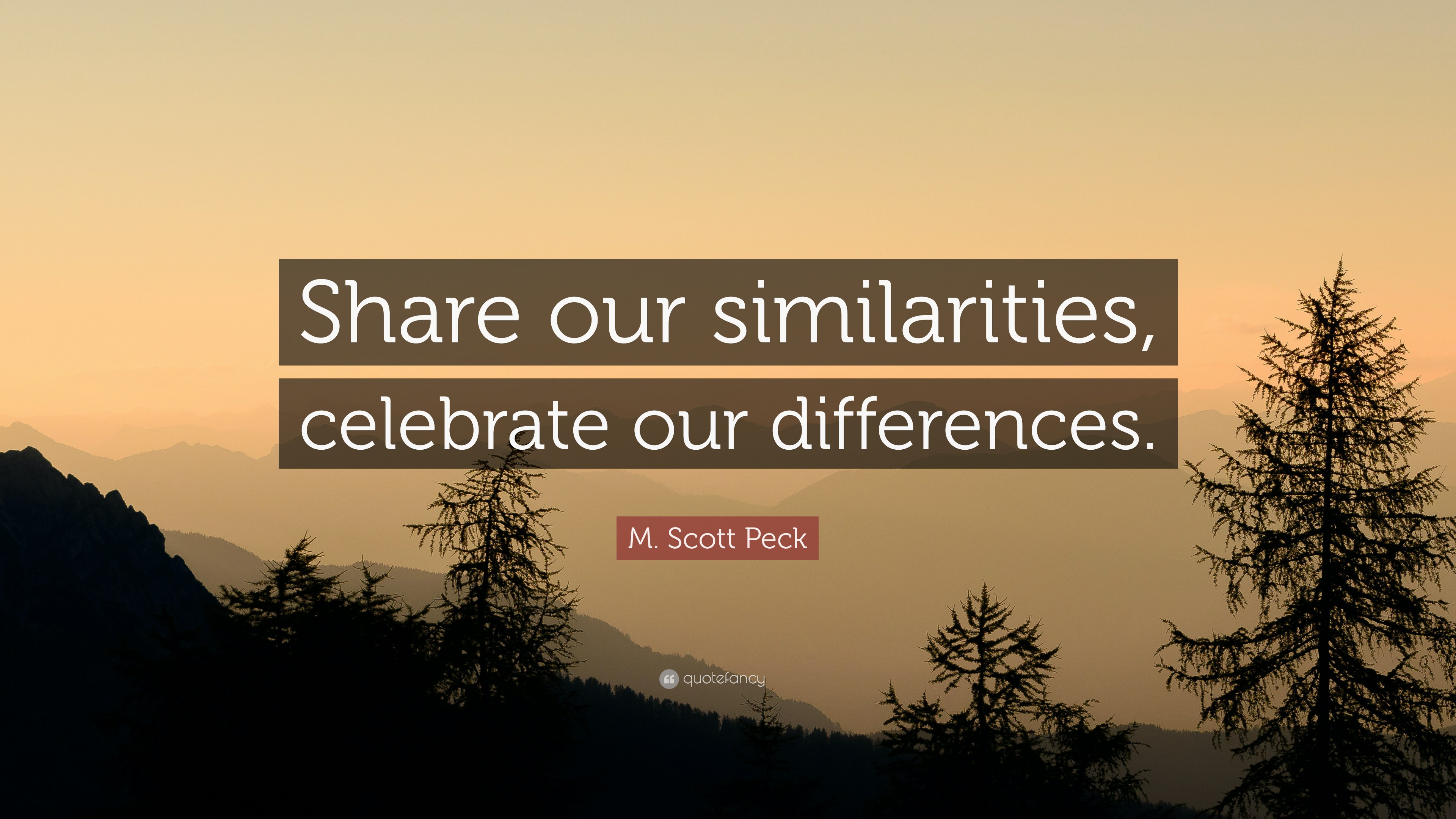 M. Scott Peck Quote: “Share our similarities, celebrate our differences.”