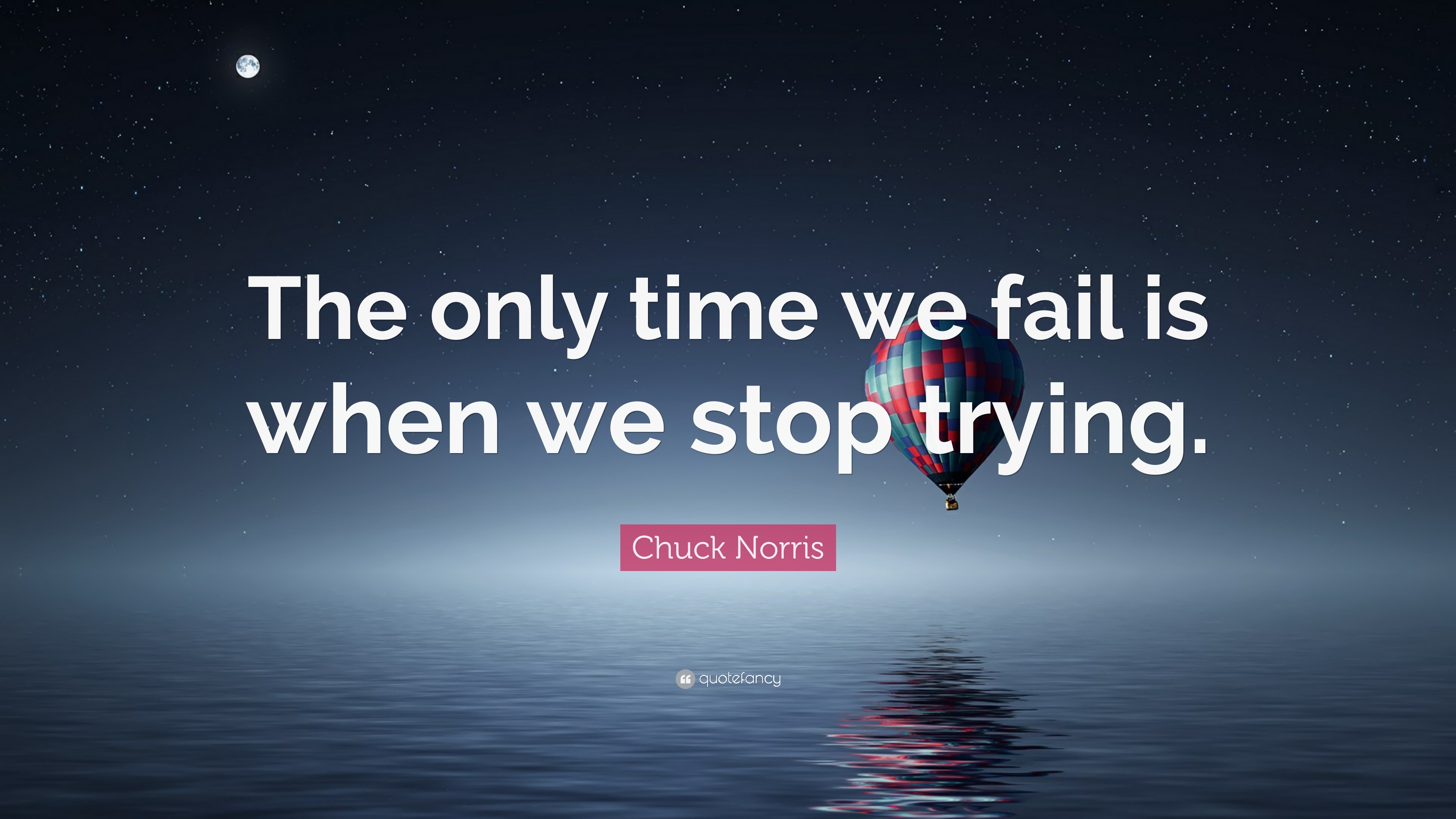Chuck Norris Quote: “The only time we fail is when we stop trying.”
