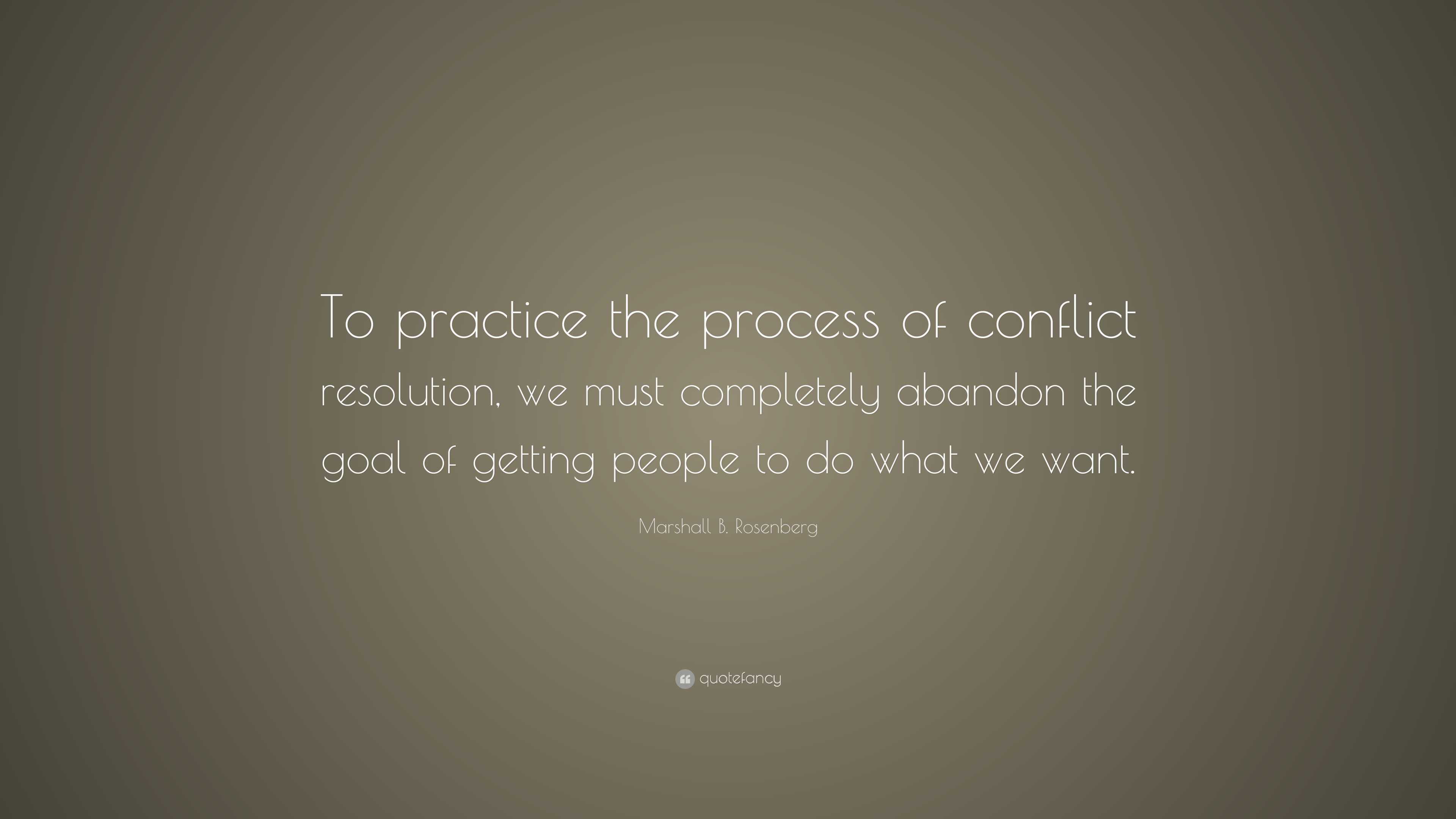 Marshall B. Rosenberg Quote: “To practice the process of conflict ...