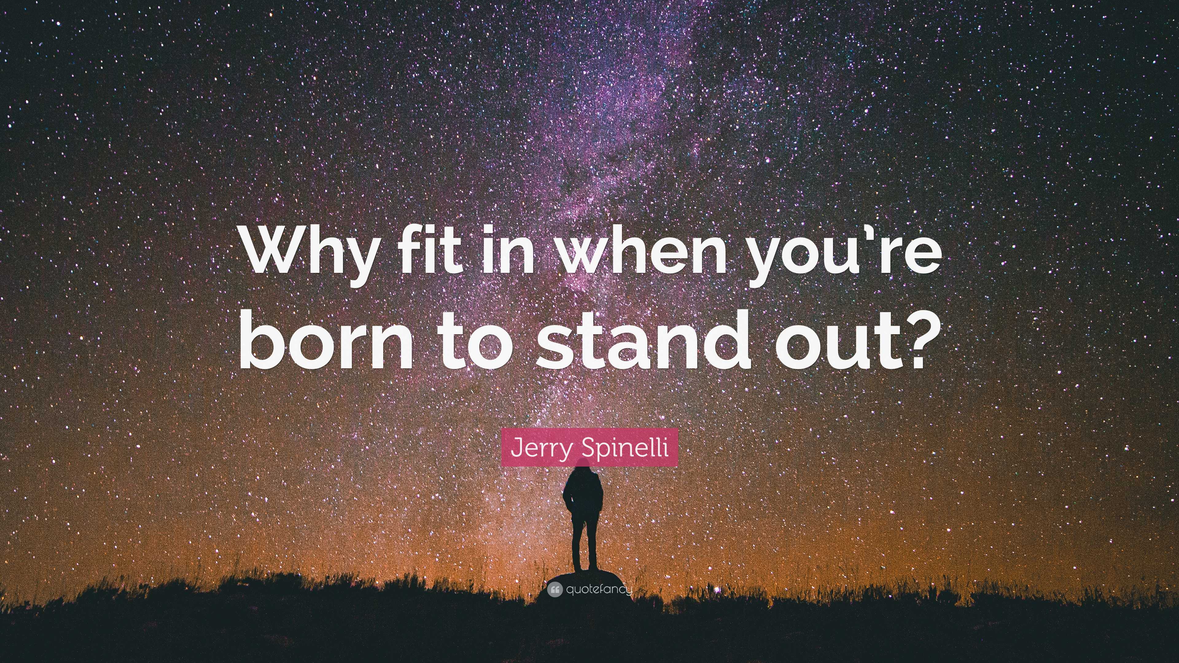 Jerry Spinelli Quote: “Why fit in when you’re born to stand out?”
