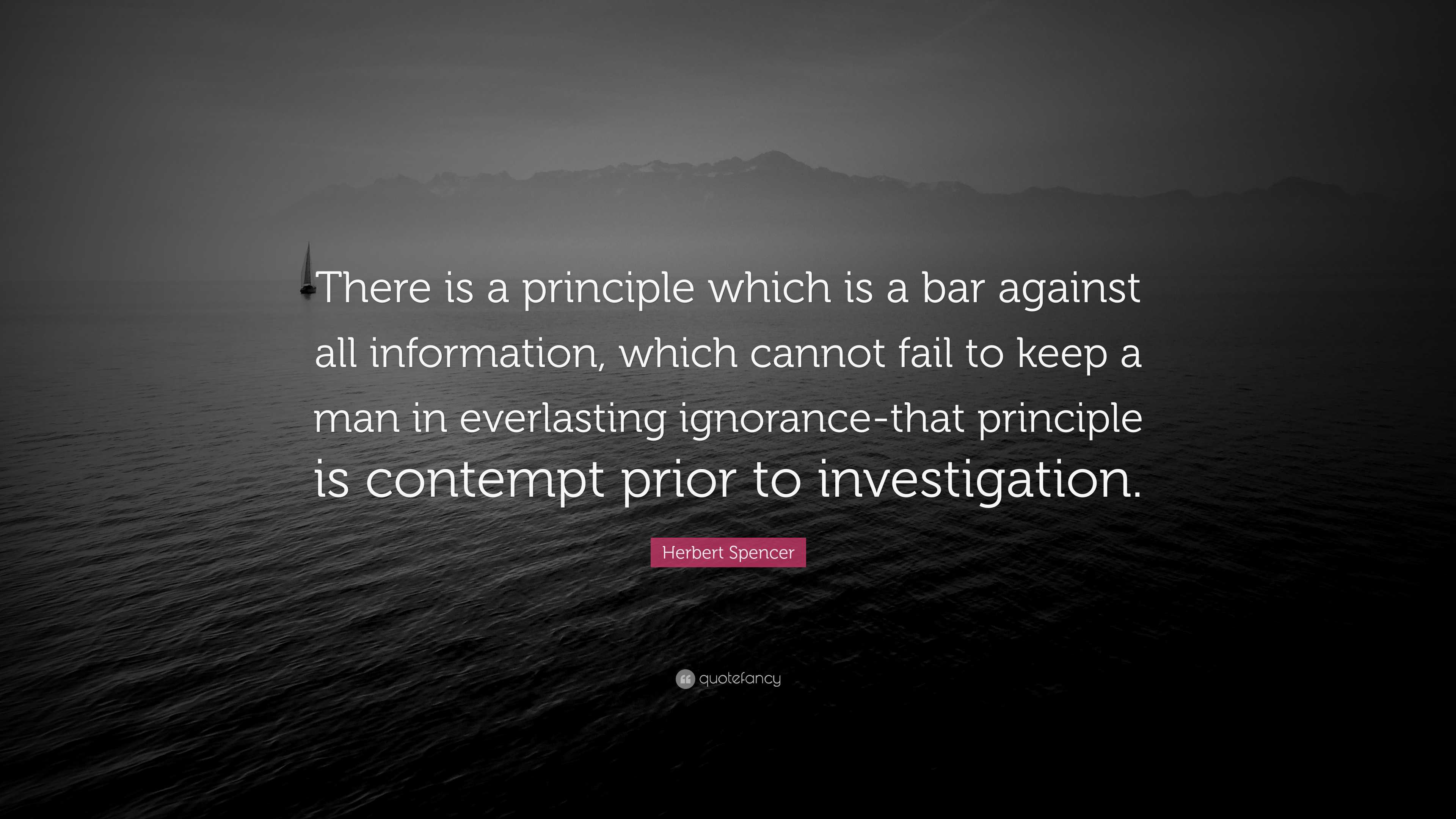 Herbert Spencer Quote: “There is a principle which is a bar against all ...