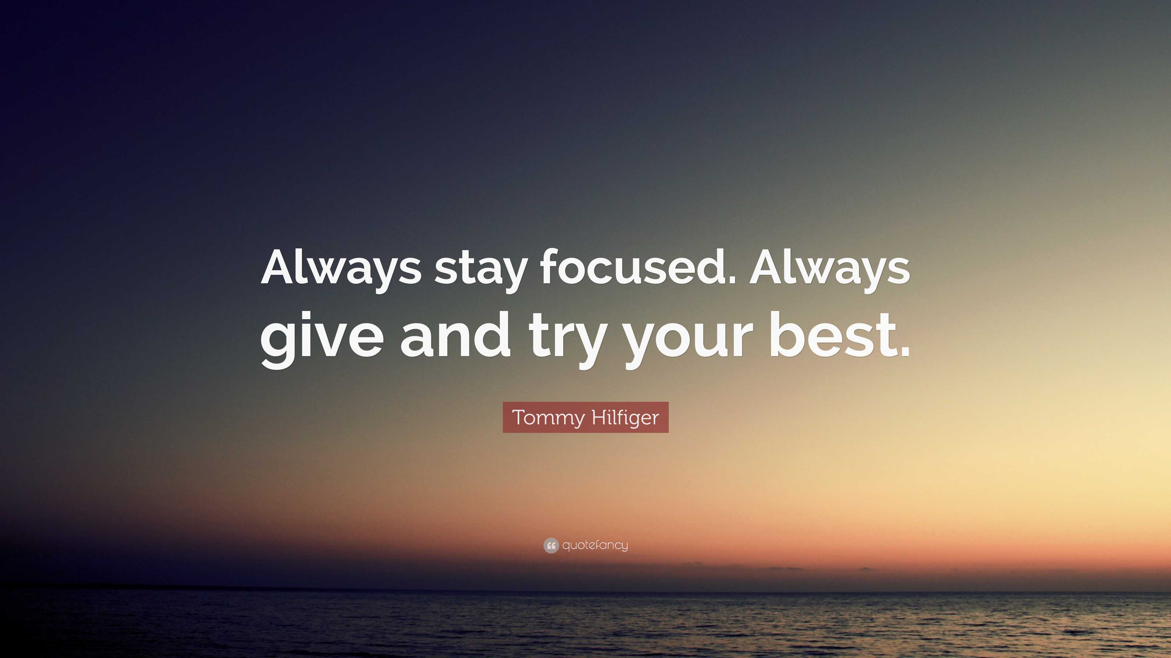 Tommy Hilfiger Quote: “Always stay focused. Always give and try your best.”