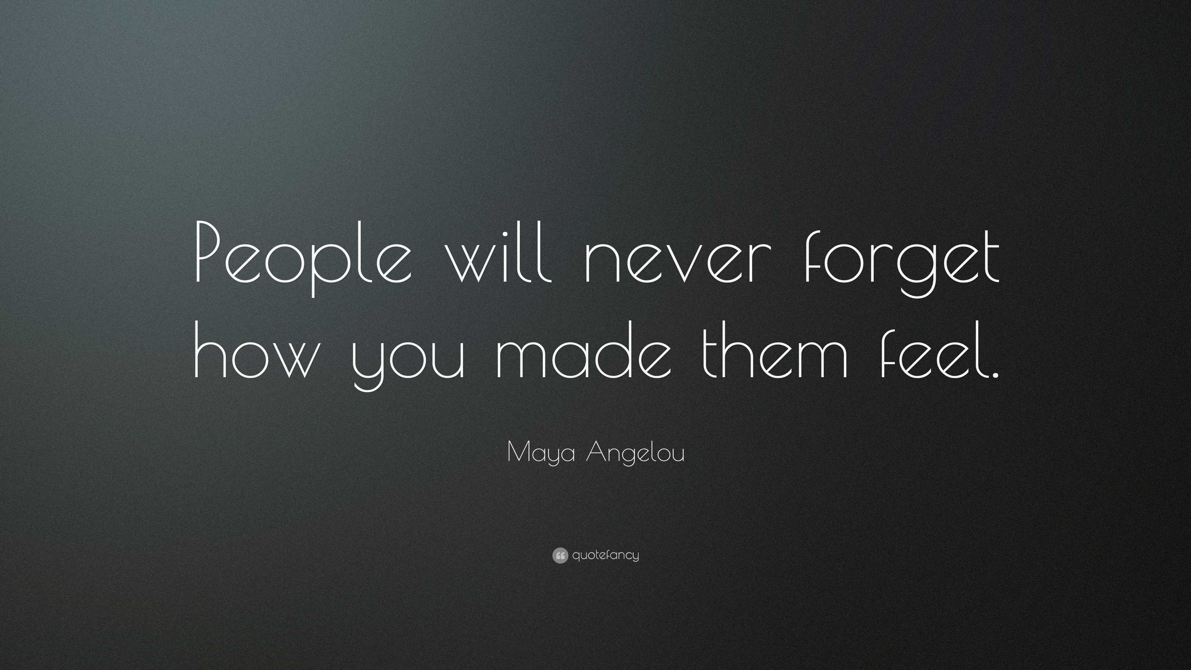Maya Angelou Quote: “People will never forget how you made them feel.”