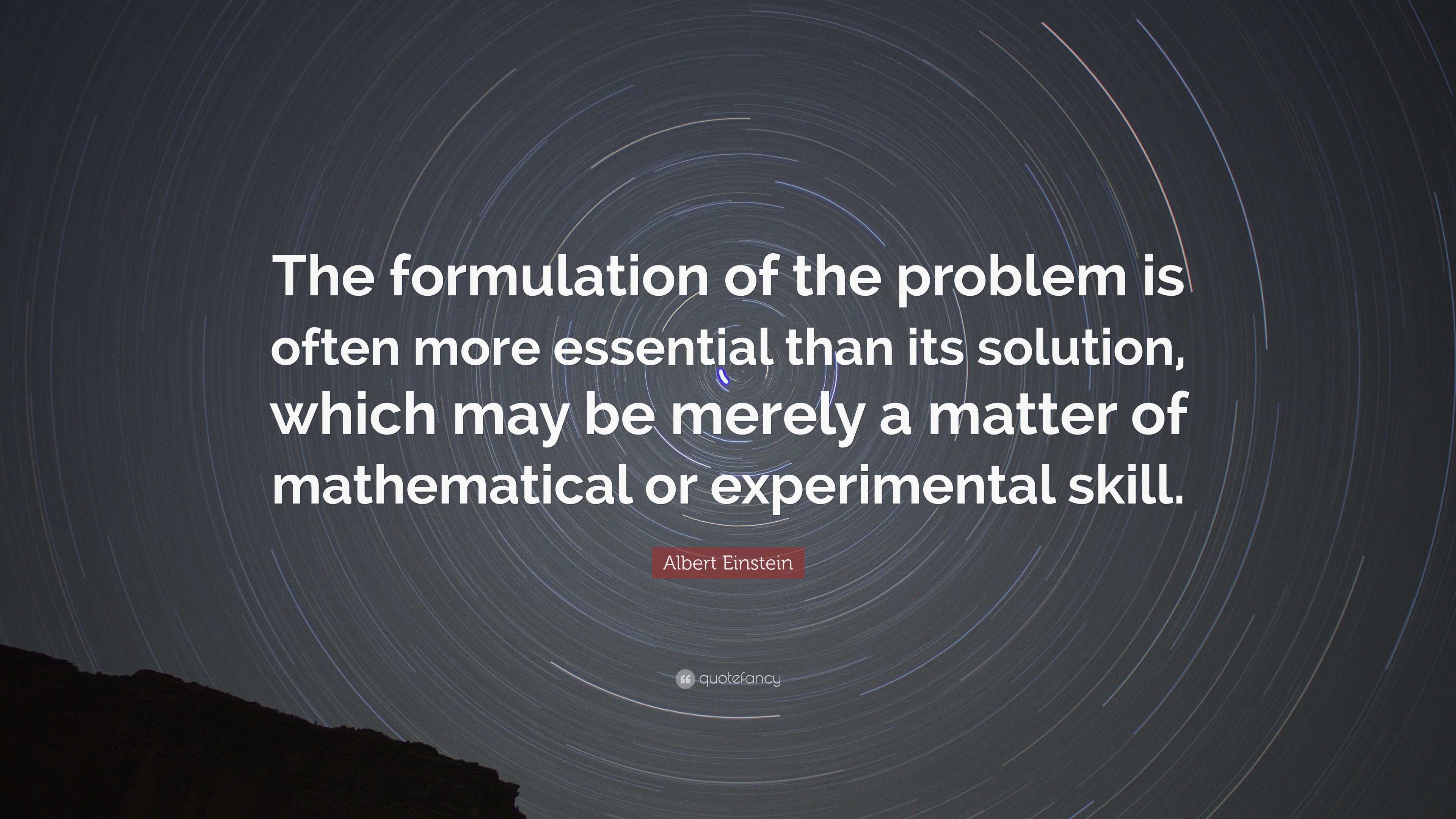 Albert Einstein Quote: “The formulation of the problem is often more ...