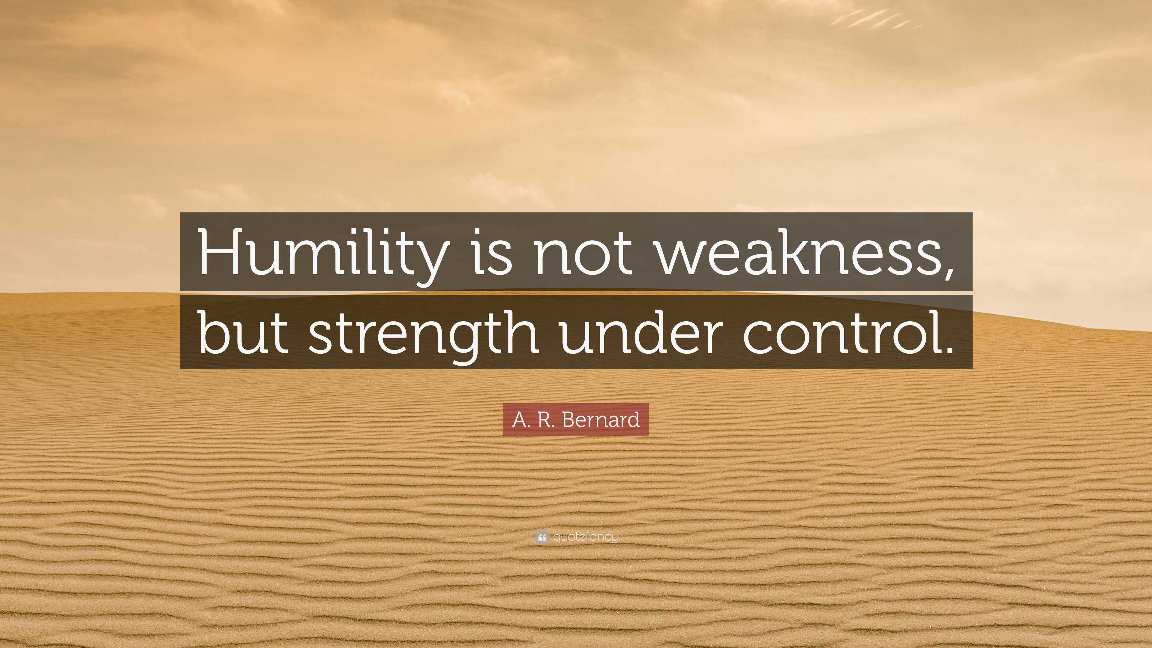 A. R. Bernard Quote: “Humility is not weakness, but strength under ...