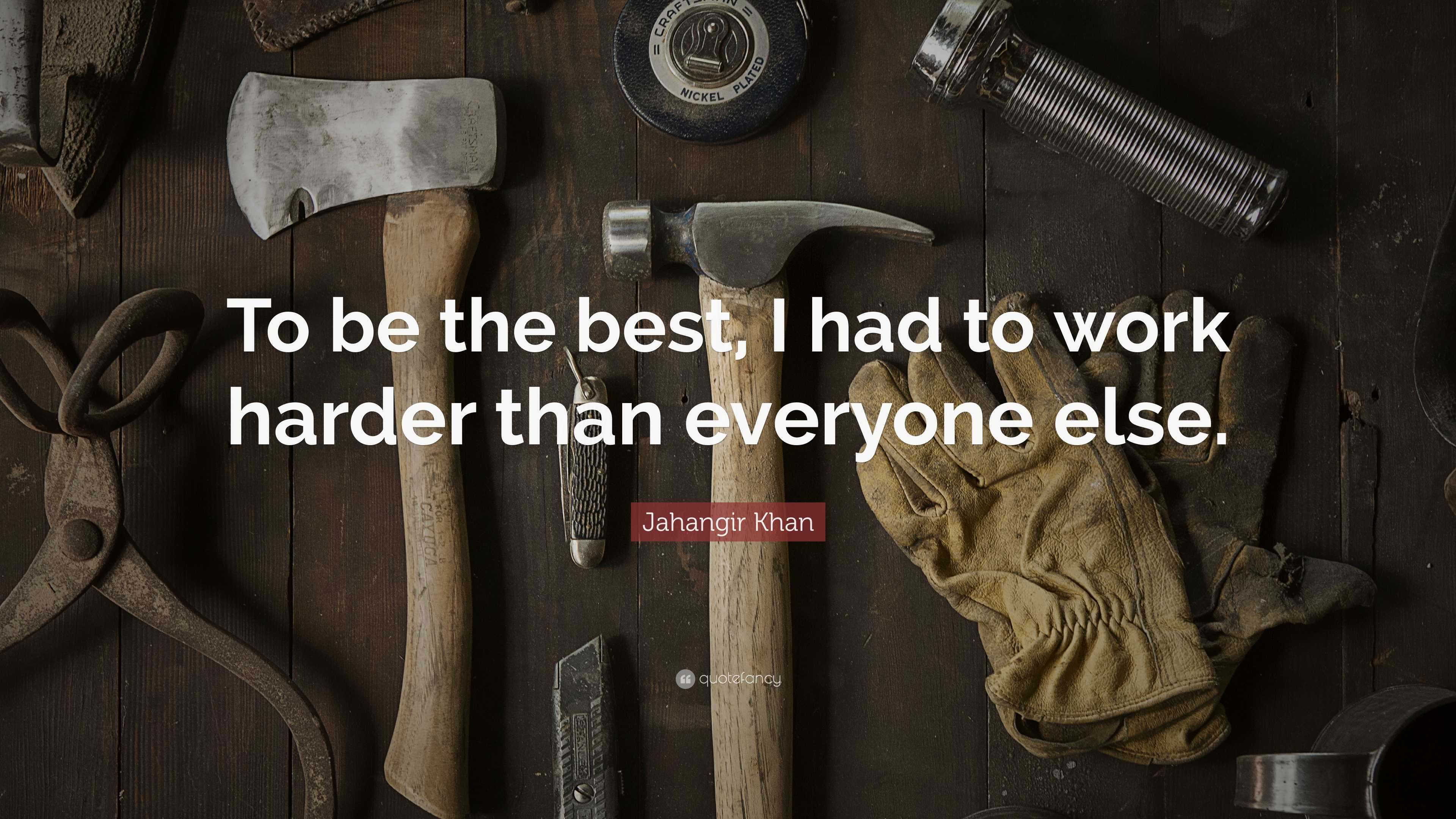 Jahangir Khan Quote: “To be the best, I had to work harder than ...