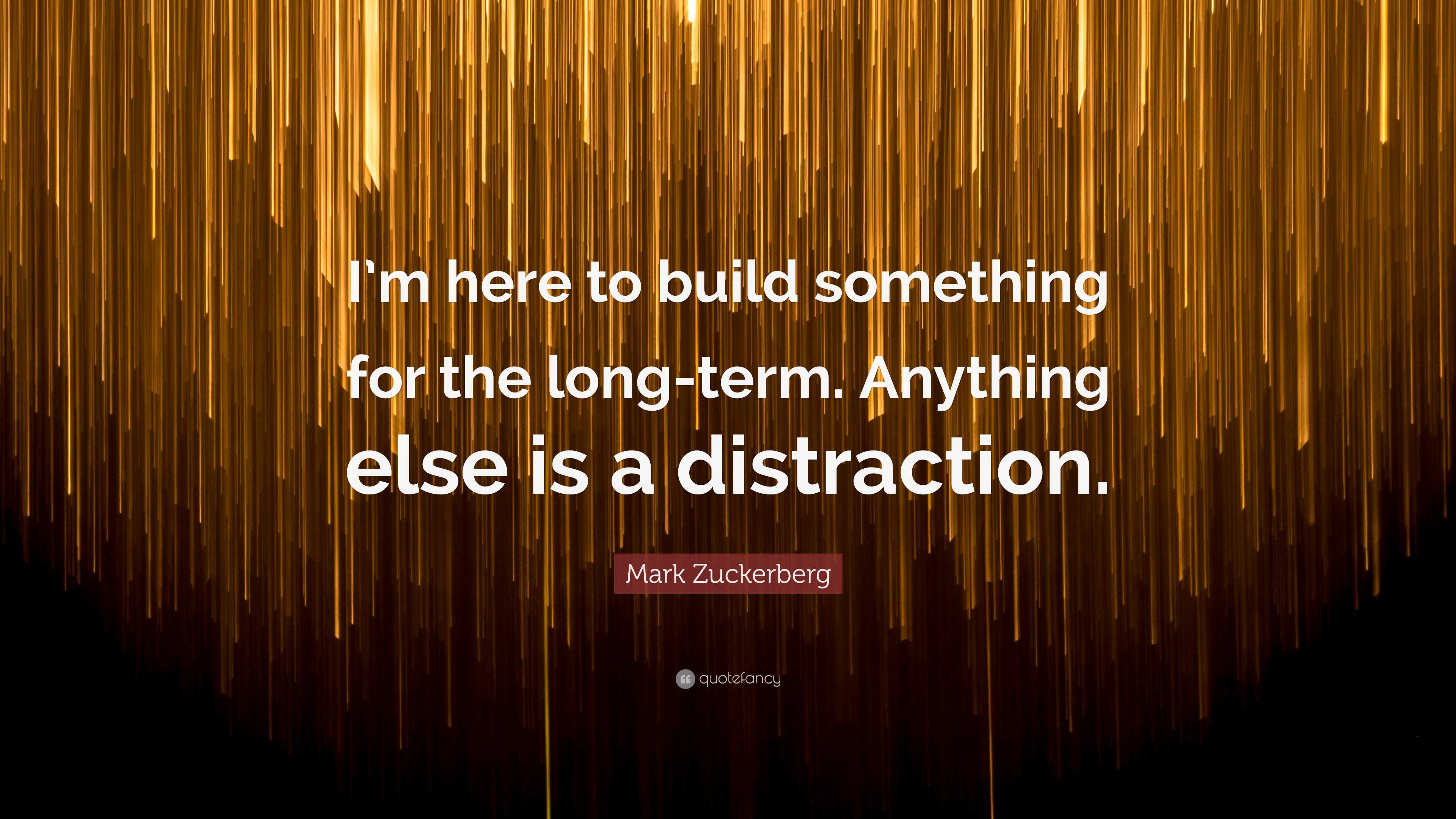 Mark Zuckerberg Quote: “I’m here to build something for the long-term ...