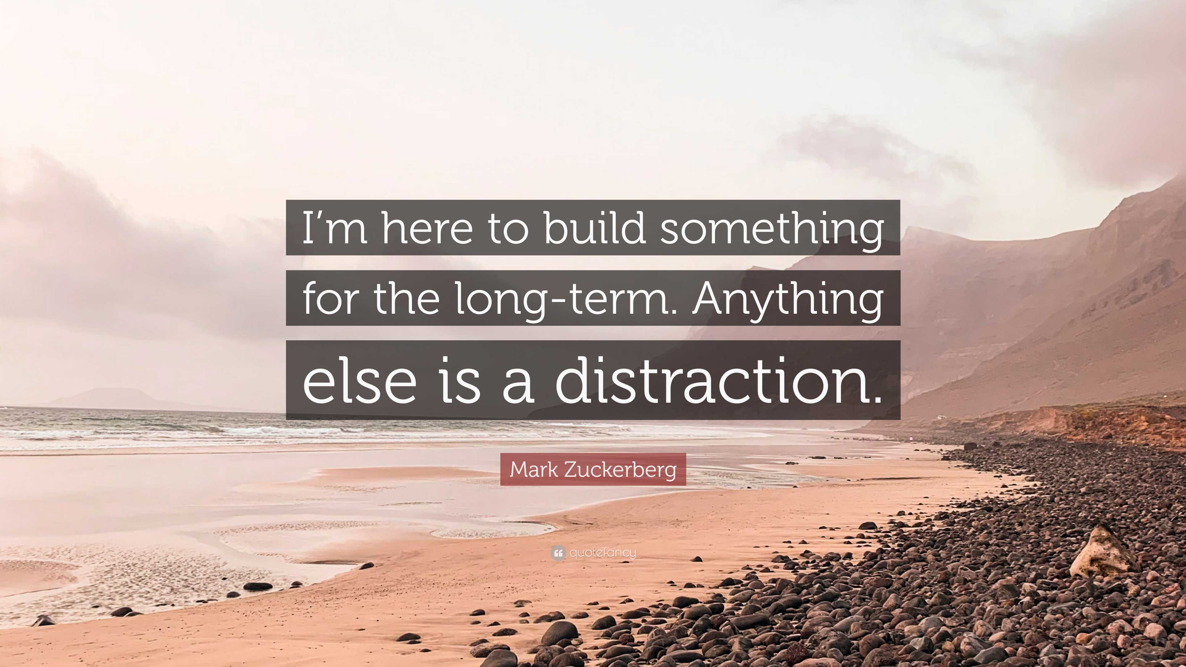 Mark Zuckerberg Quote: “I’m here to build something for the long-term ...