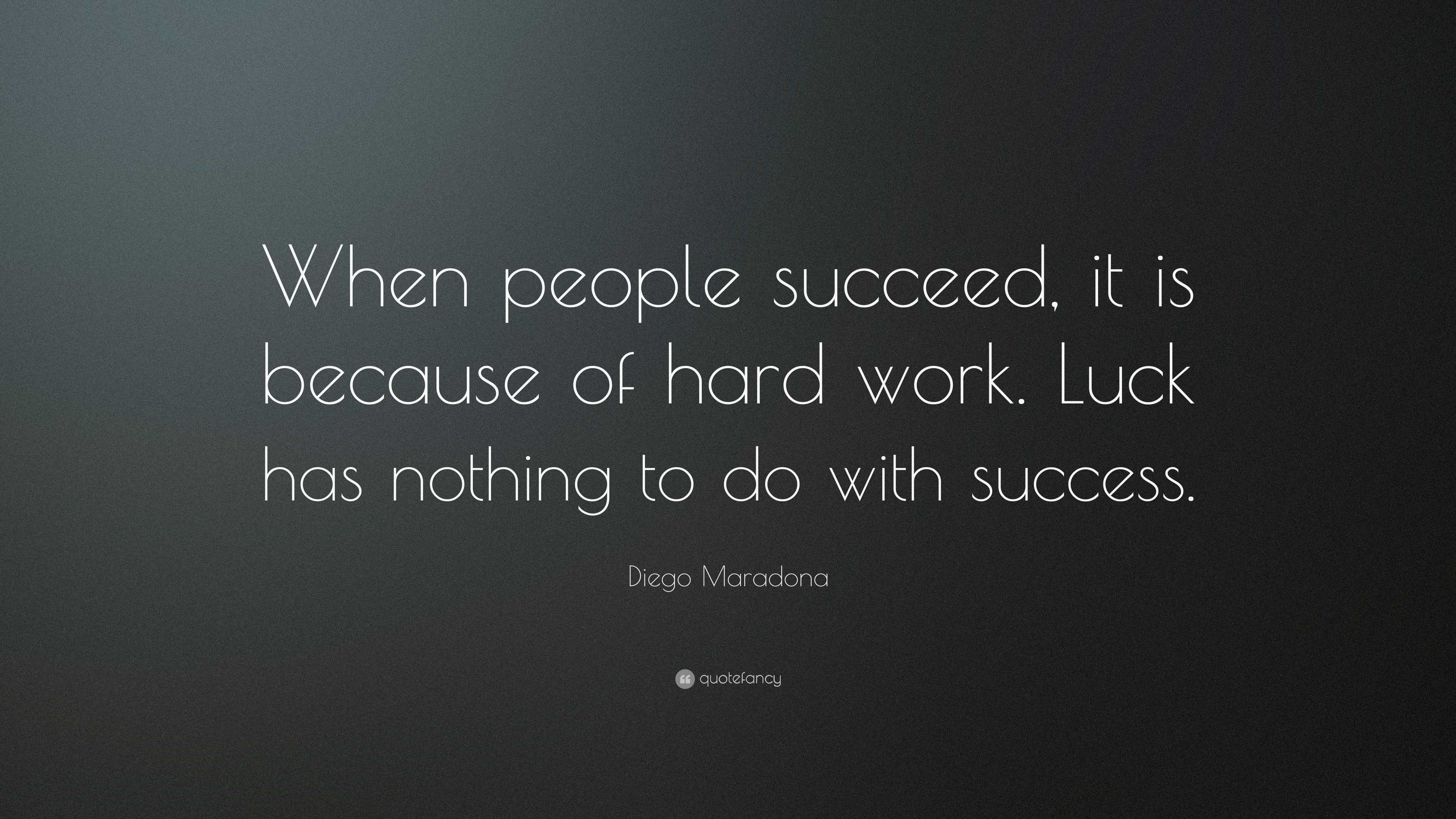 Diego Maradona Quote: “When people succeed, it is because of hard work ...