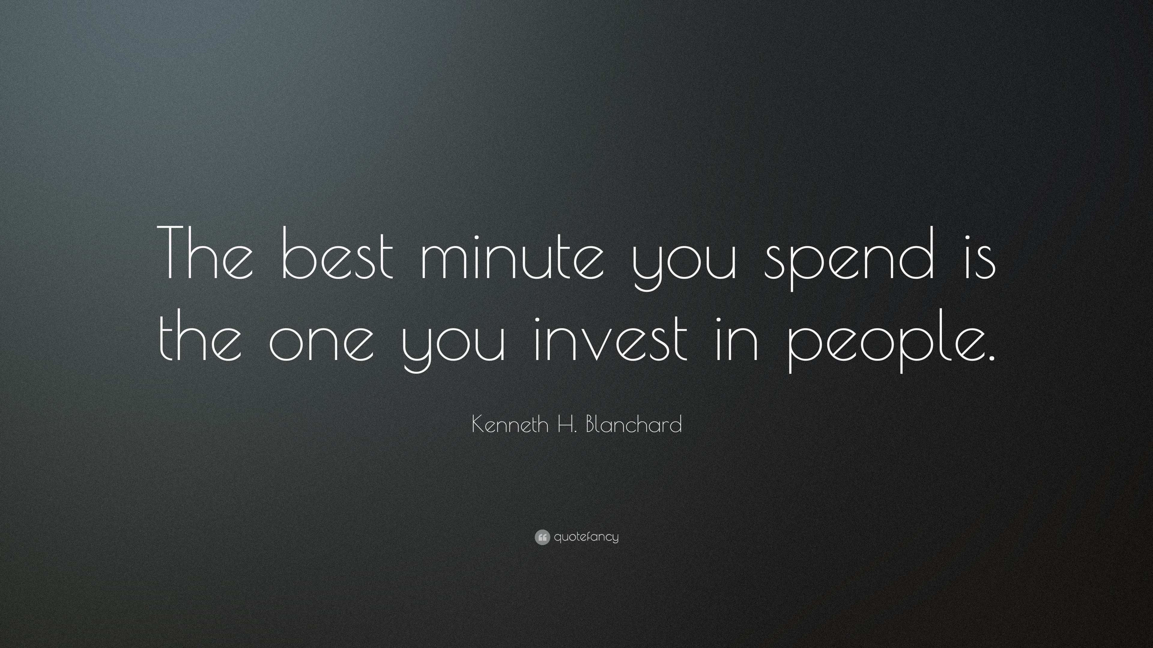 Kenneth H. Blanchard Quote: “The best minute you spend is the one you ...