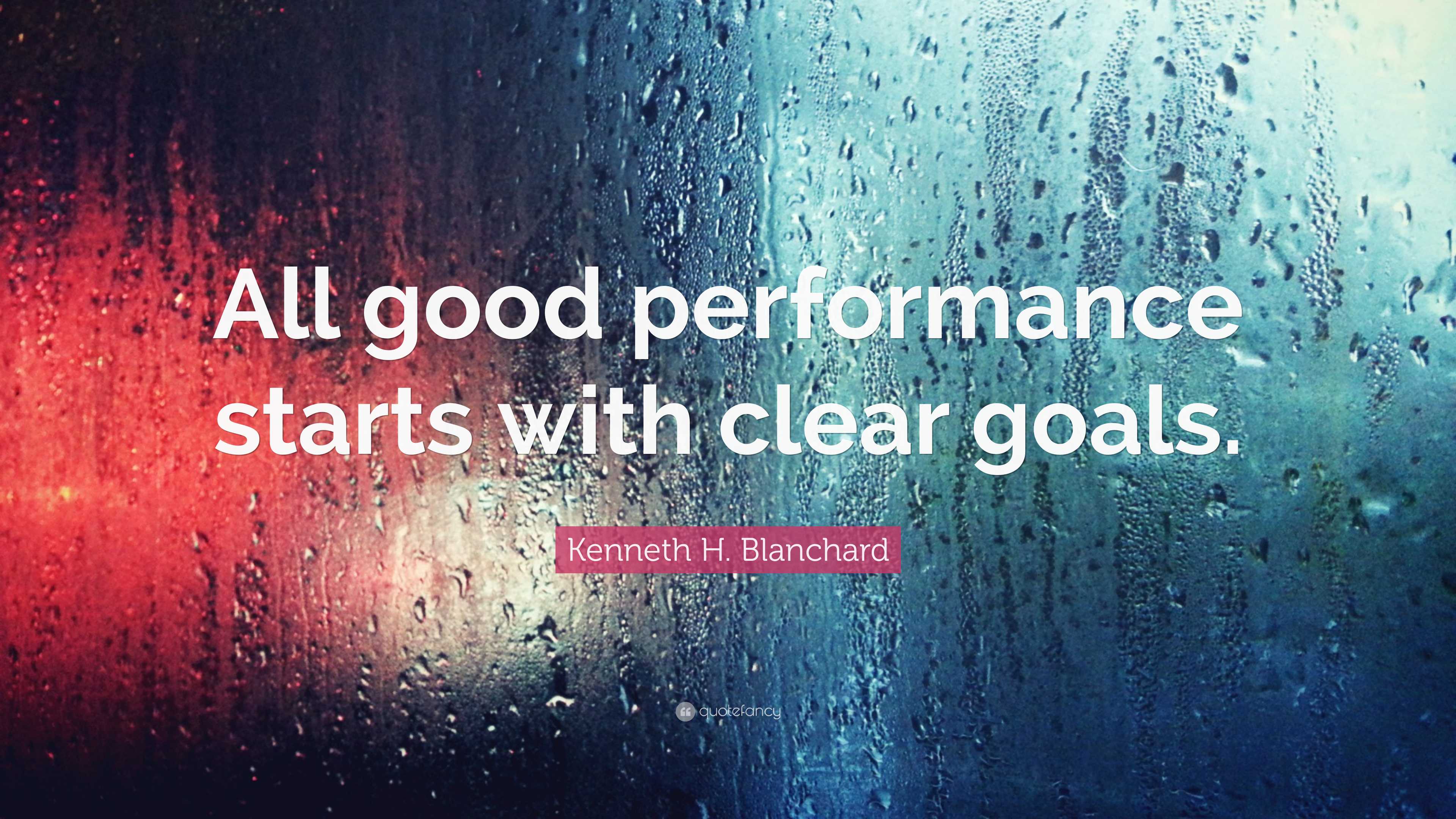 Kenneth H. Blanchard Quote: “All good performance starts with clear goals.”