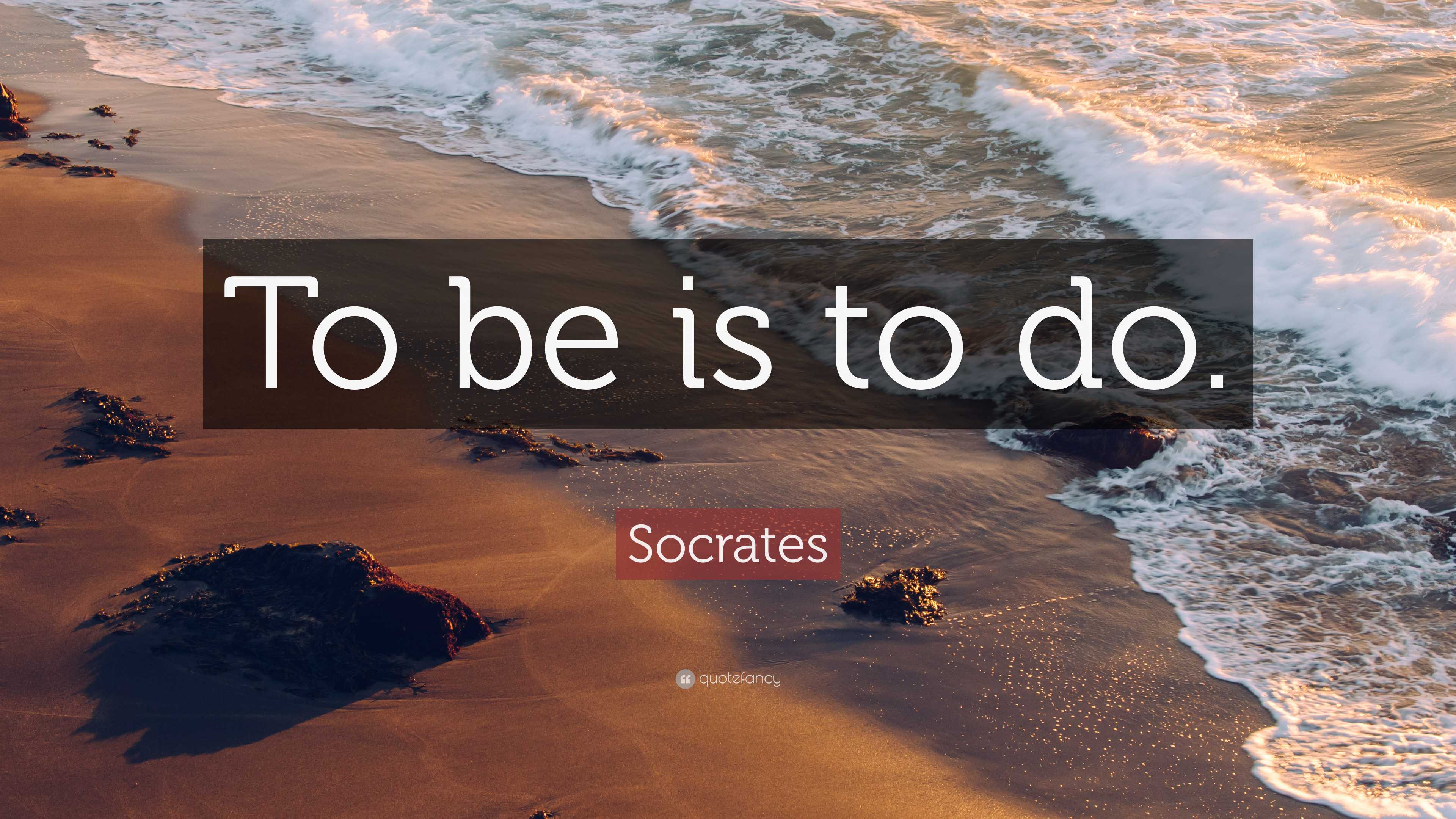 Socrates Quote: “To be is to do.”