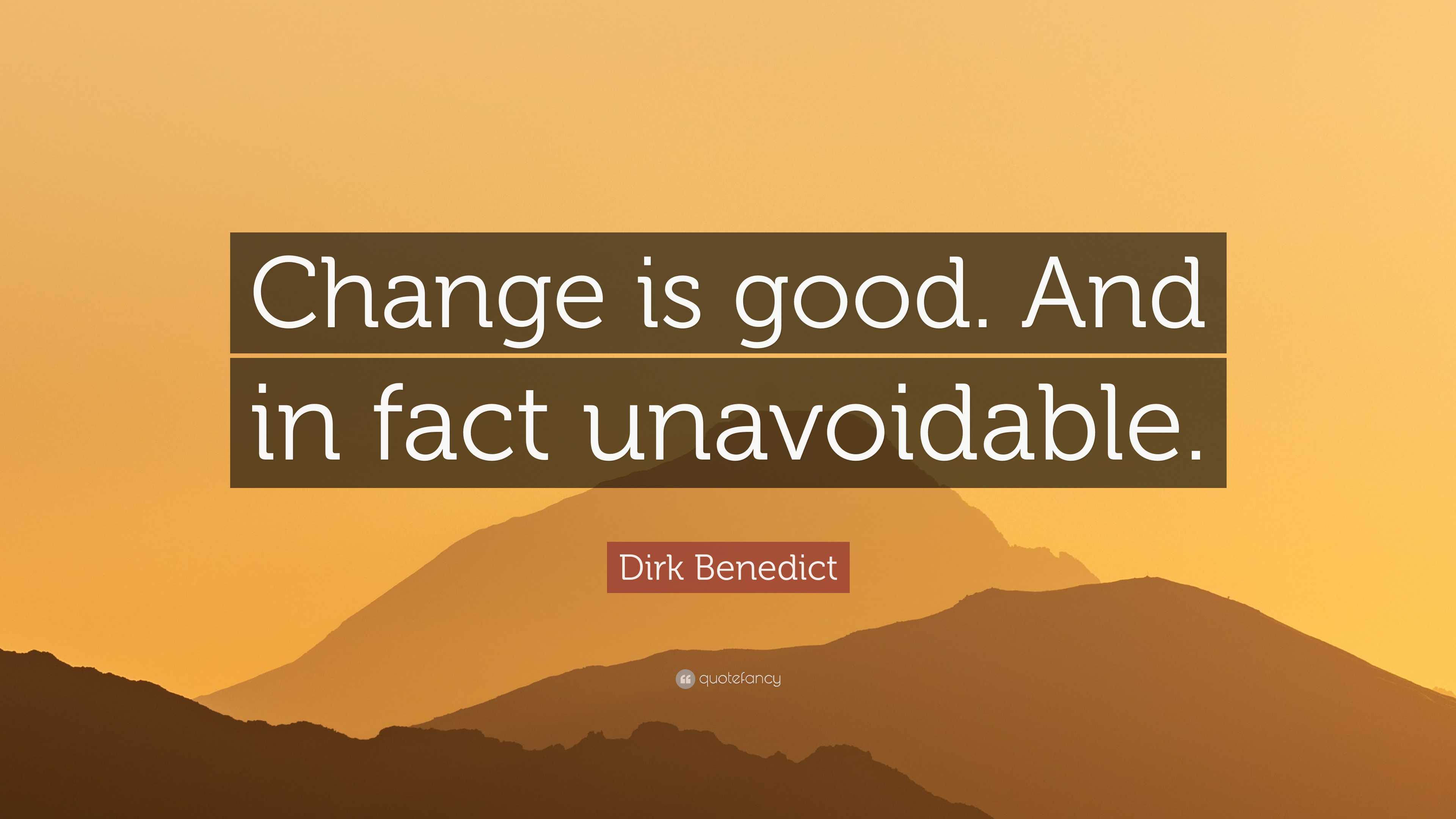 Dirk Benedict Quote: “Change is good. And in fact unavoidable.”