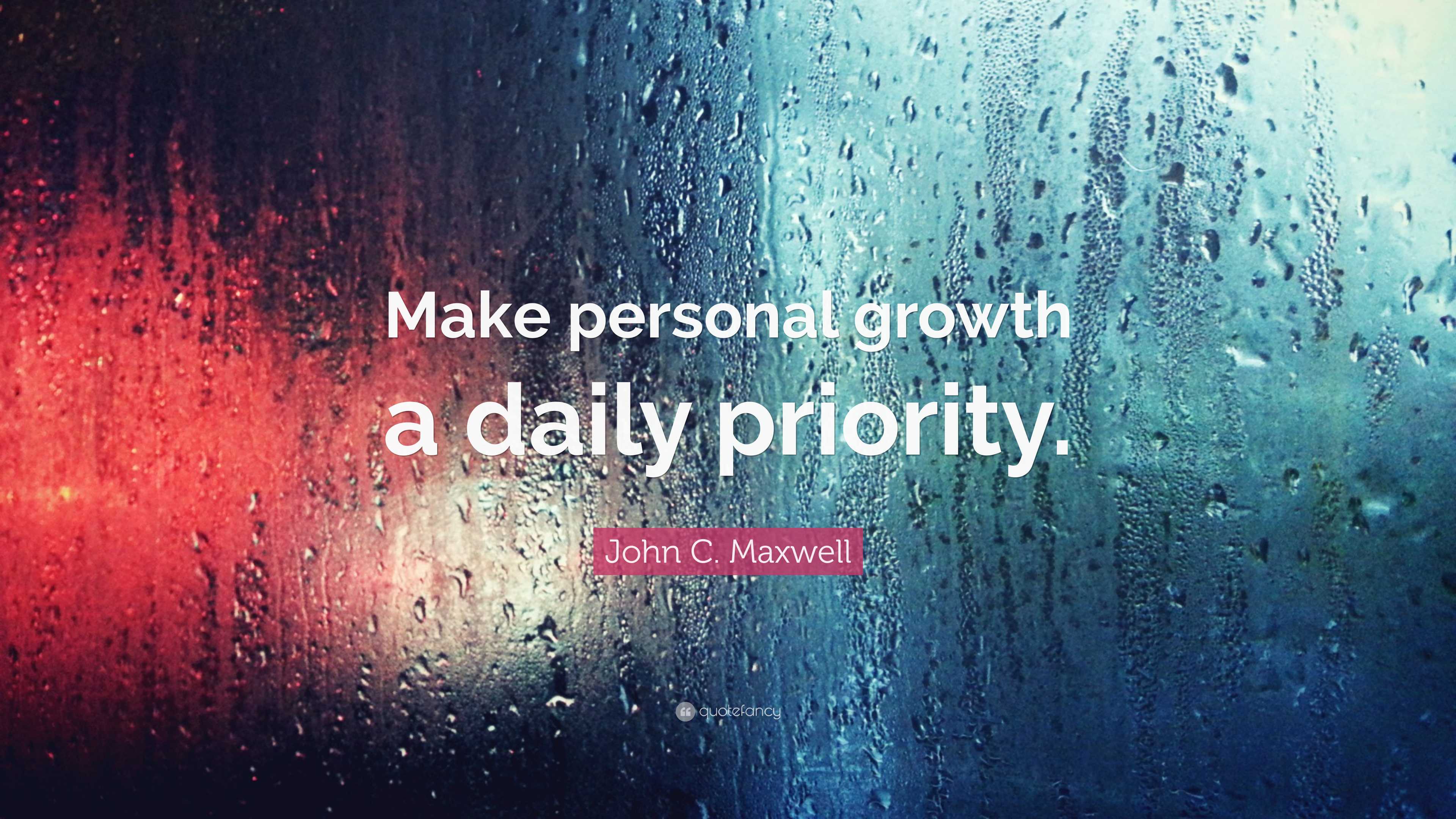 John C. Maxwell Quote: “Make personal growth a daily priority.”