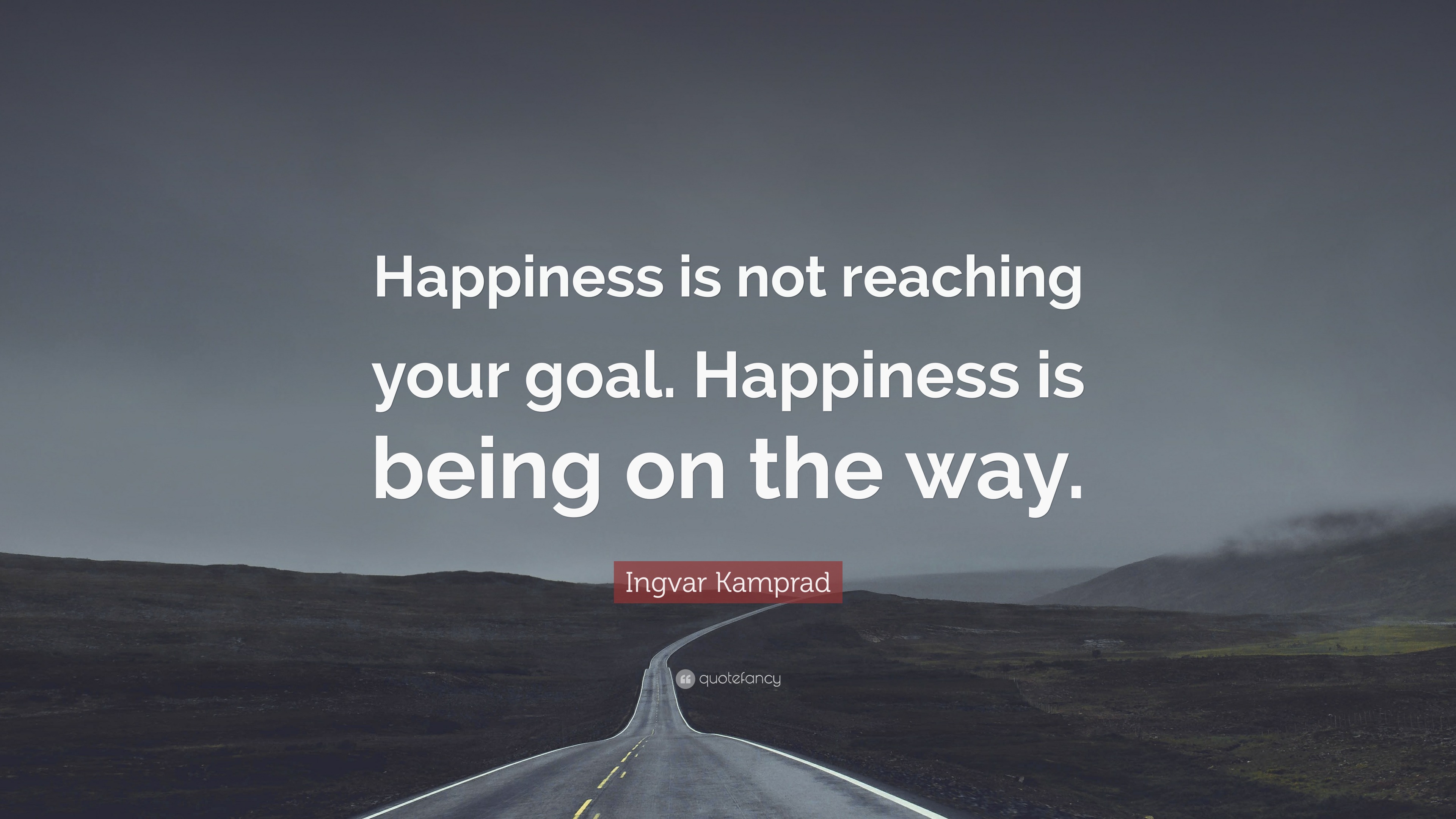 Ingvar Kamprad Quote: “Happiness is not reaching your goal. Happiness ...