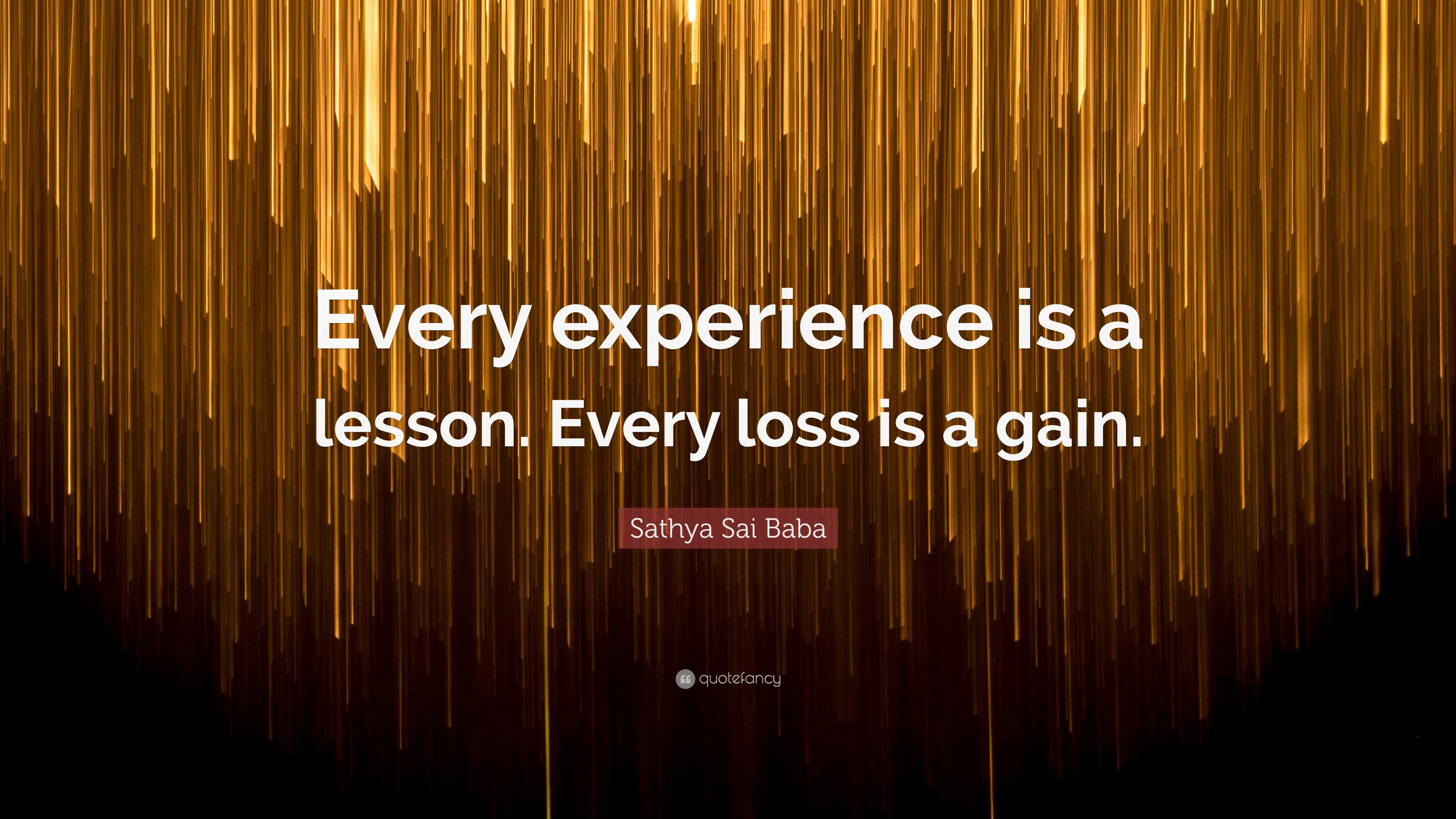 Sathya Sai Baba Quote: “Every experience is a lesson. Every loss is a ...