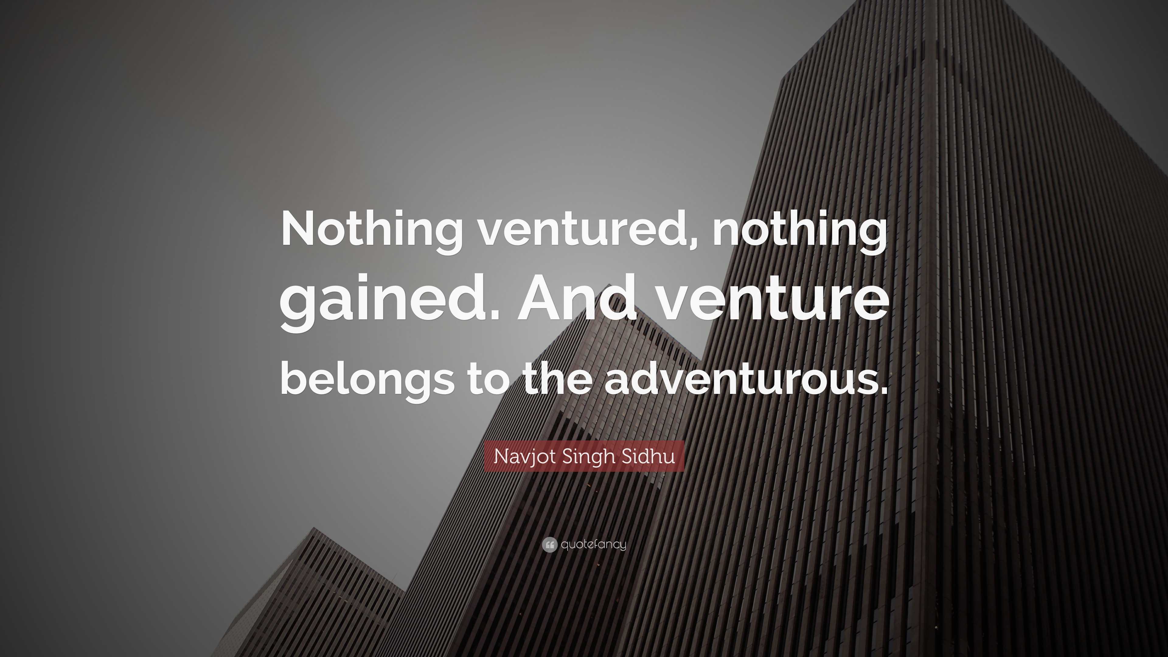 Navjot Singh Sidhu Quote: “Nothing ventured, nothing gained. And ...