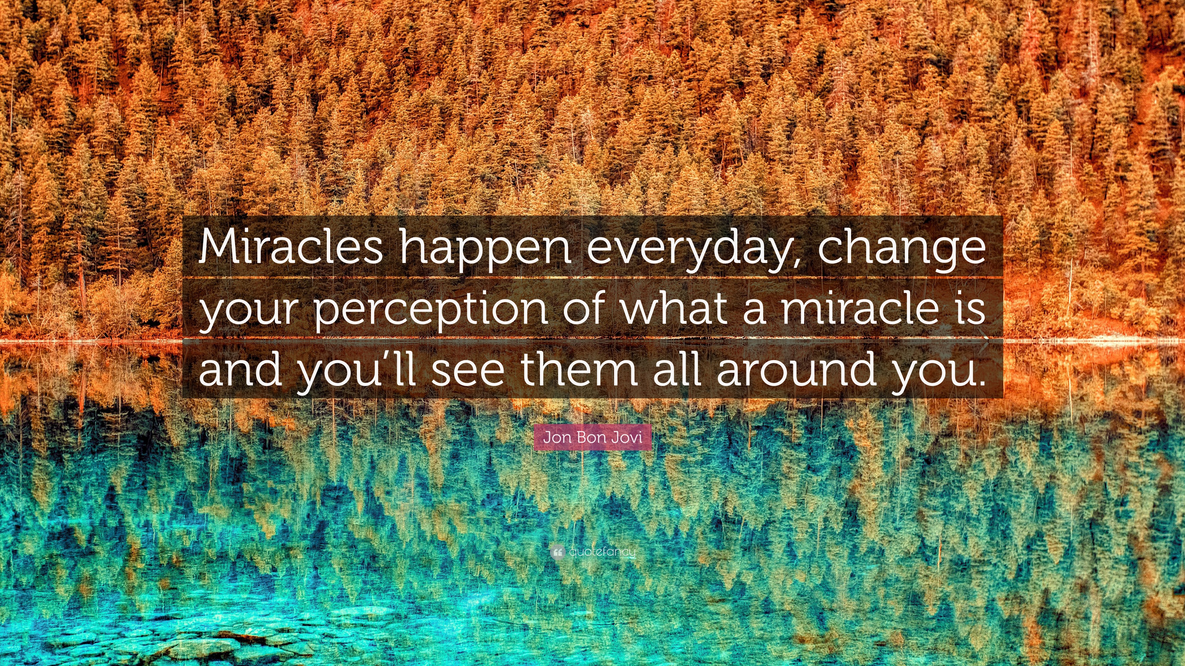 Jon Bon Jovi Quote: “Miracles happen everyday, change your perception ...