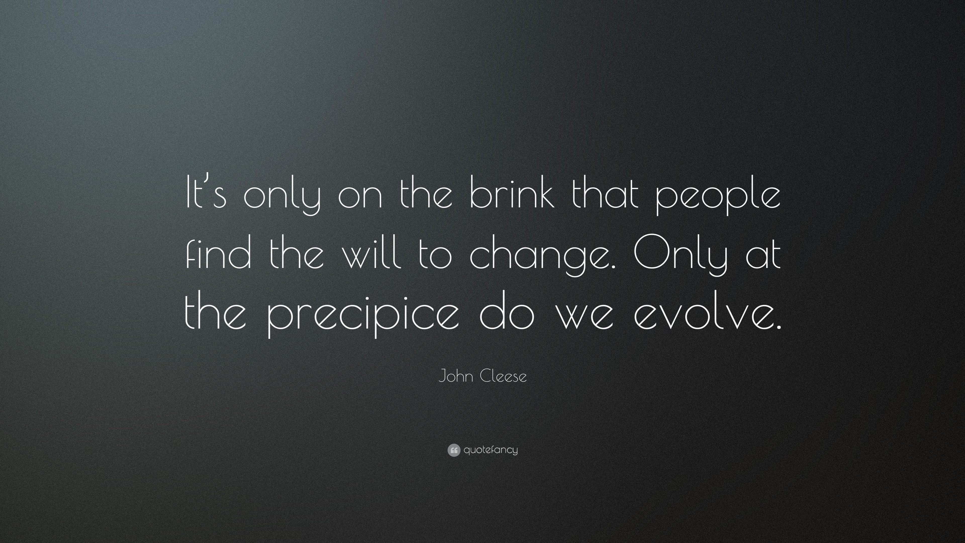 John Cleese Quote: “It’s only on the brink that people find the will to ...