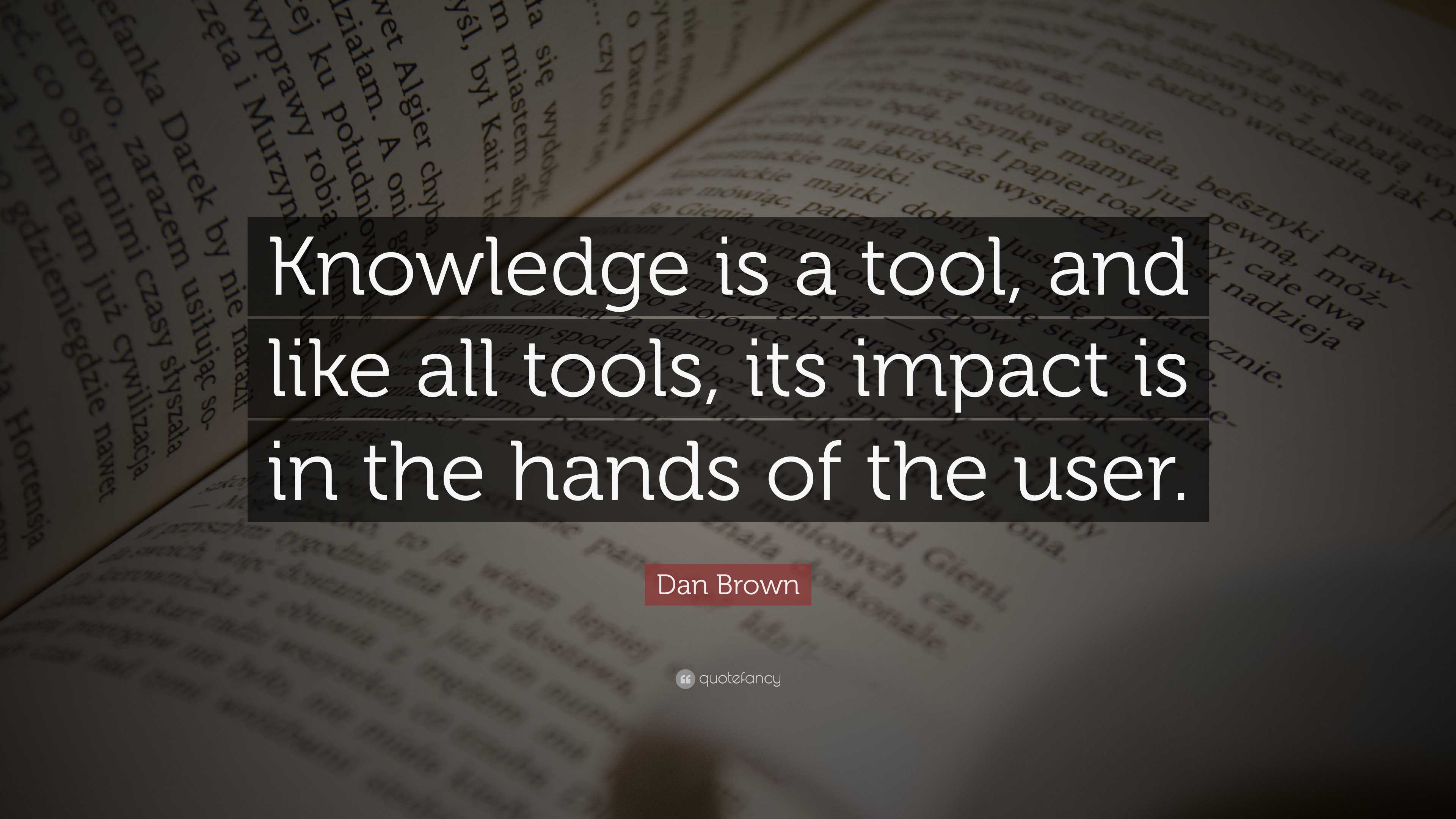 Dan Brown Quote: “Knowledge is a tool, and like all tools, its impact ...