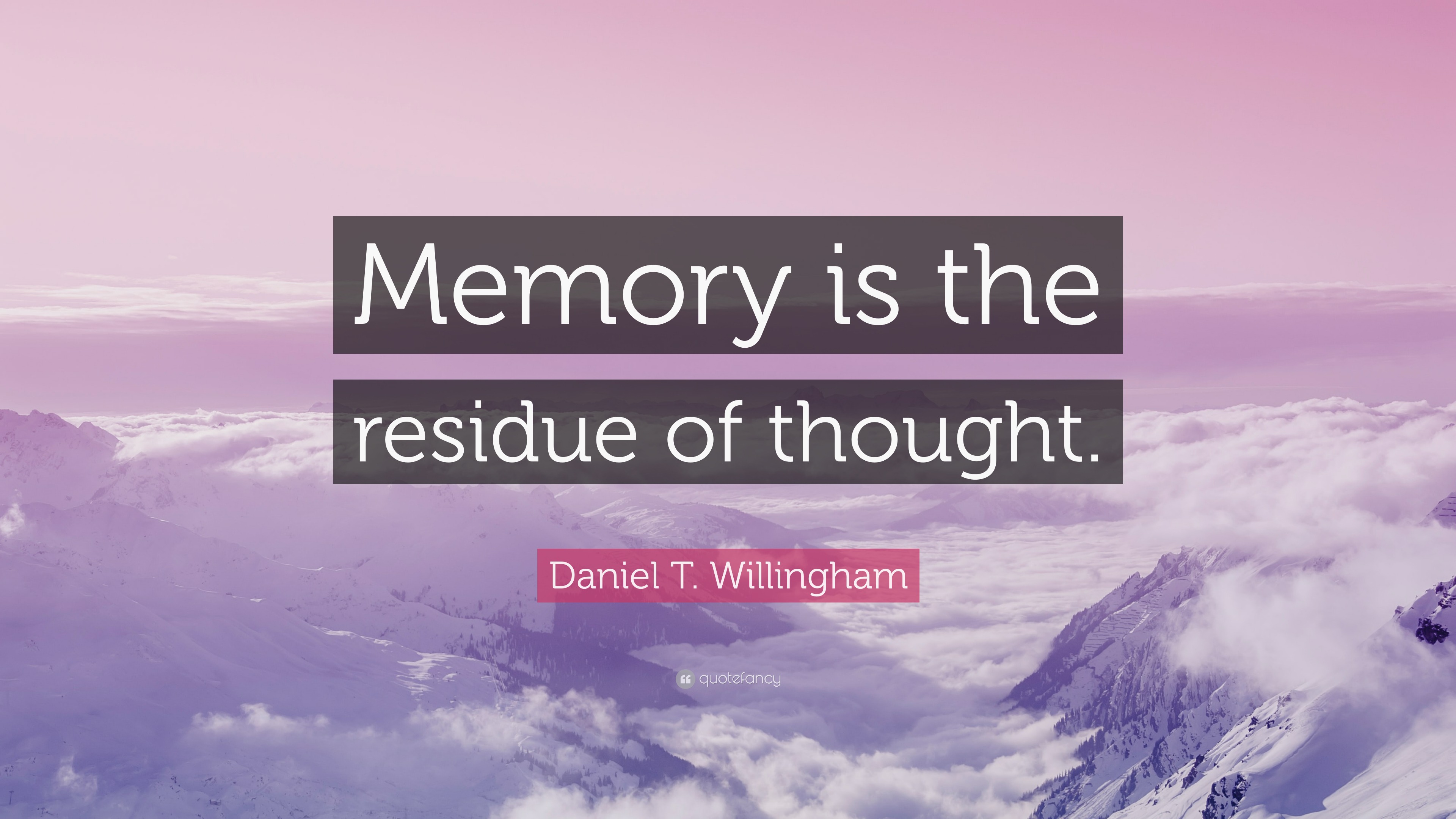 Daniel T. Willingham Quote: “Memory is the residue of thought.”