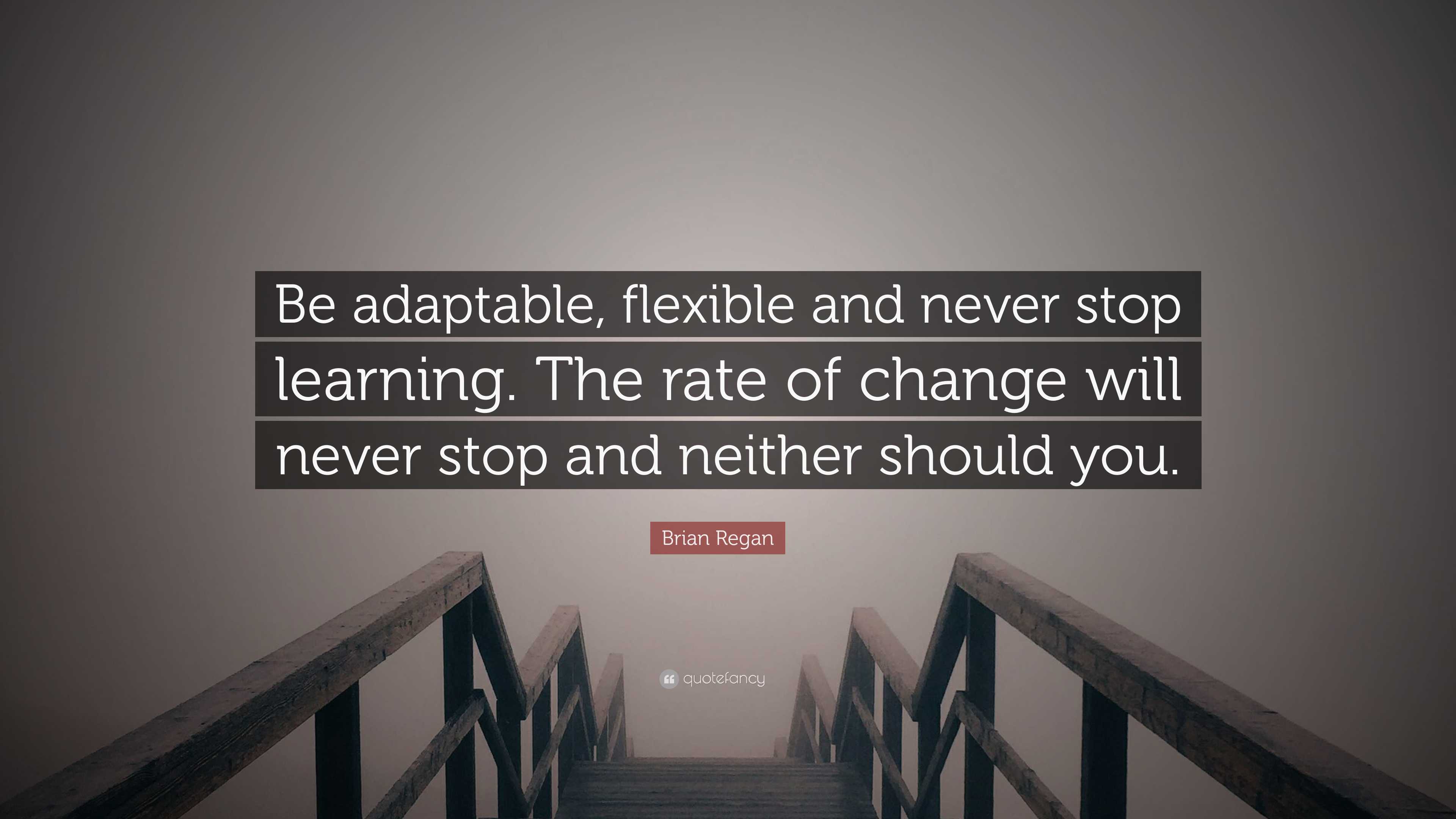 Brian Regan Quote: “Be adaptable, flexible and never stop learning. The ...