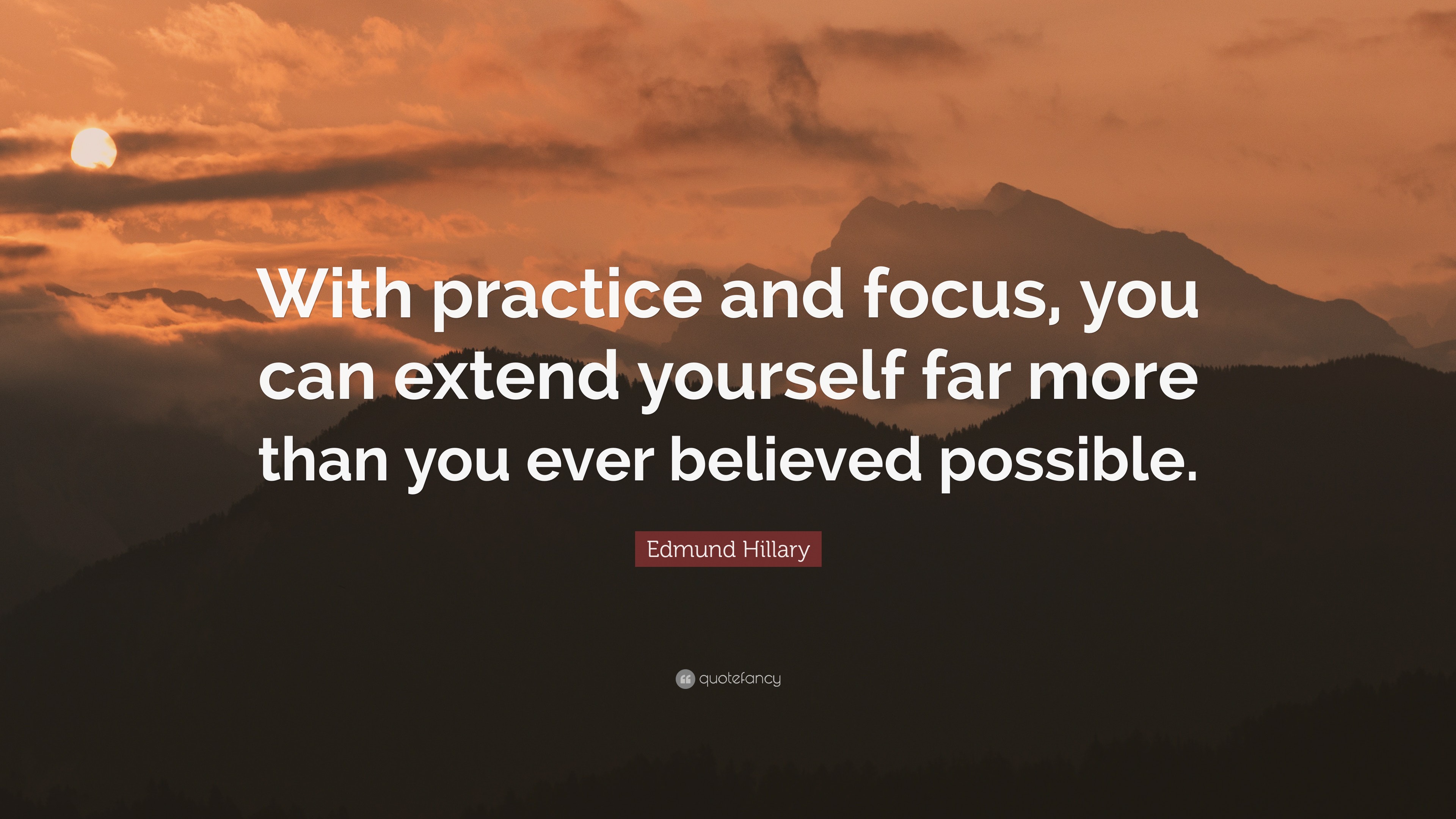 Edmund Hillary Quote: “With practice and focus, you can extend yourself ...