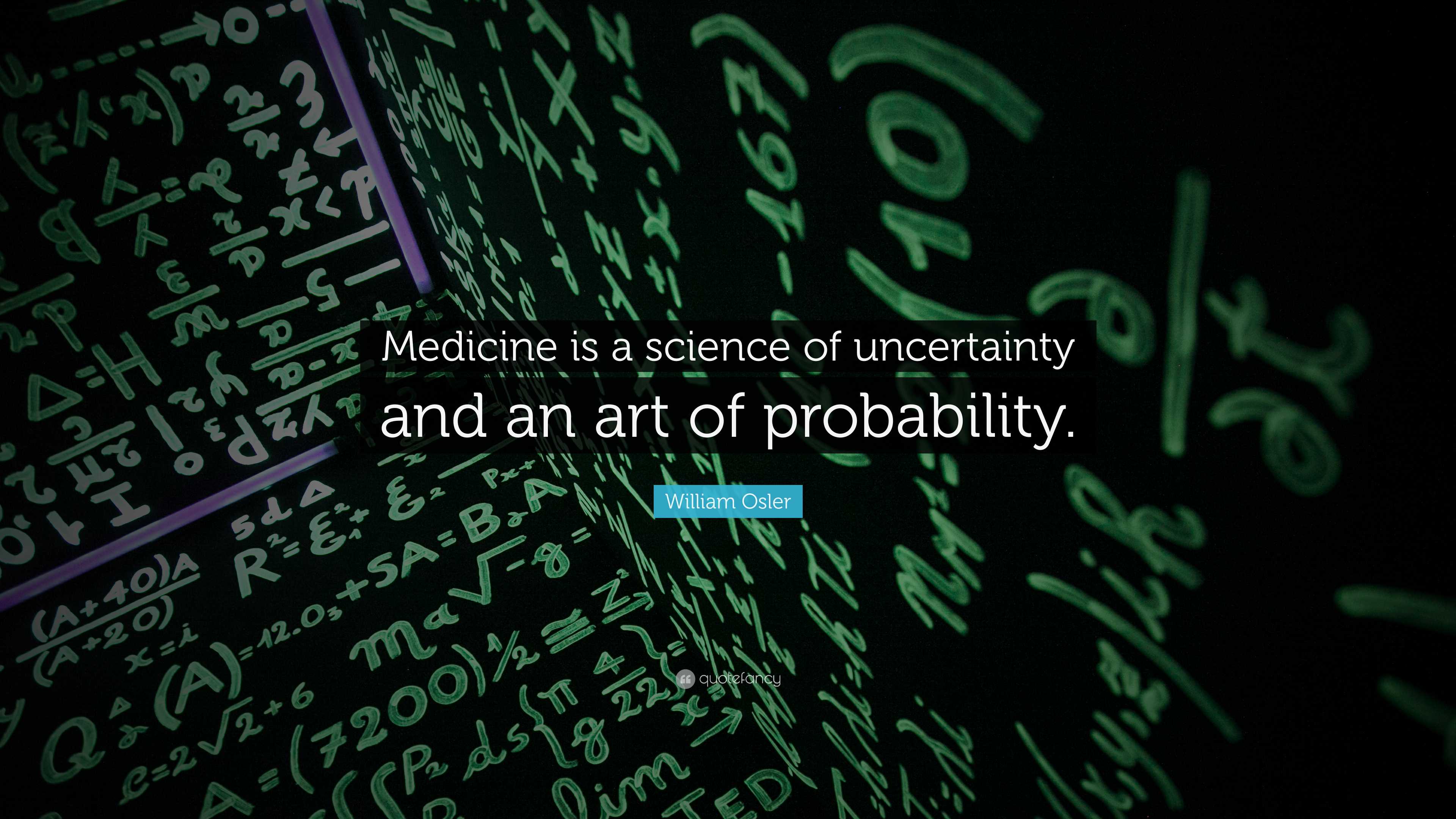 William Osler Quote: “Medicine is a science of uncertainty and an art ...