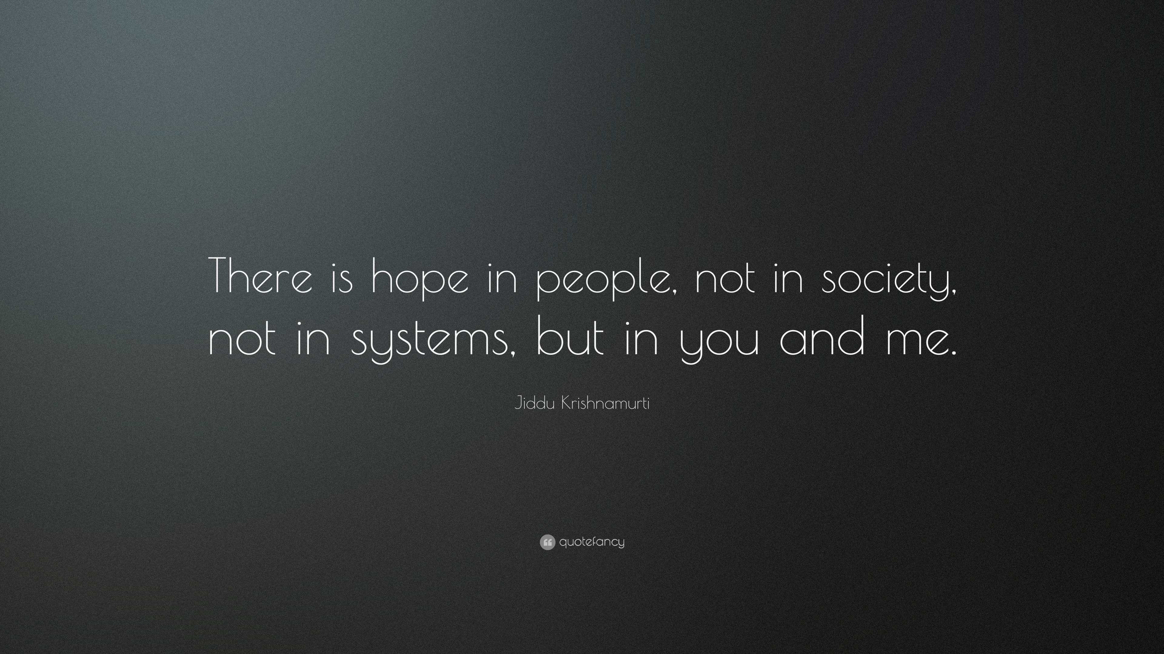 Jiddu Krishnamurti Quote: “There is hope in people, not in society, not ...