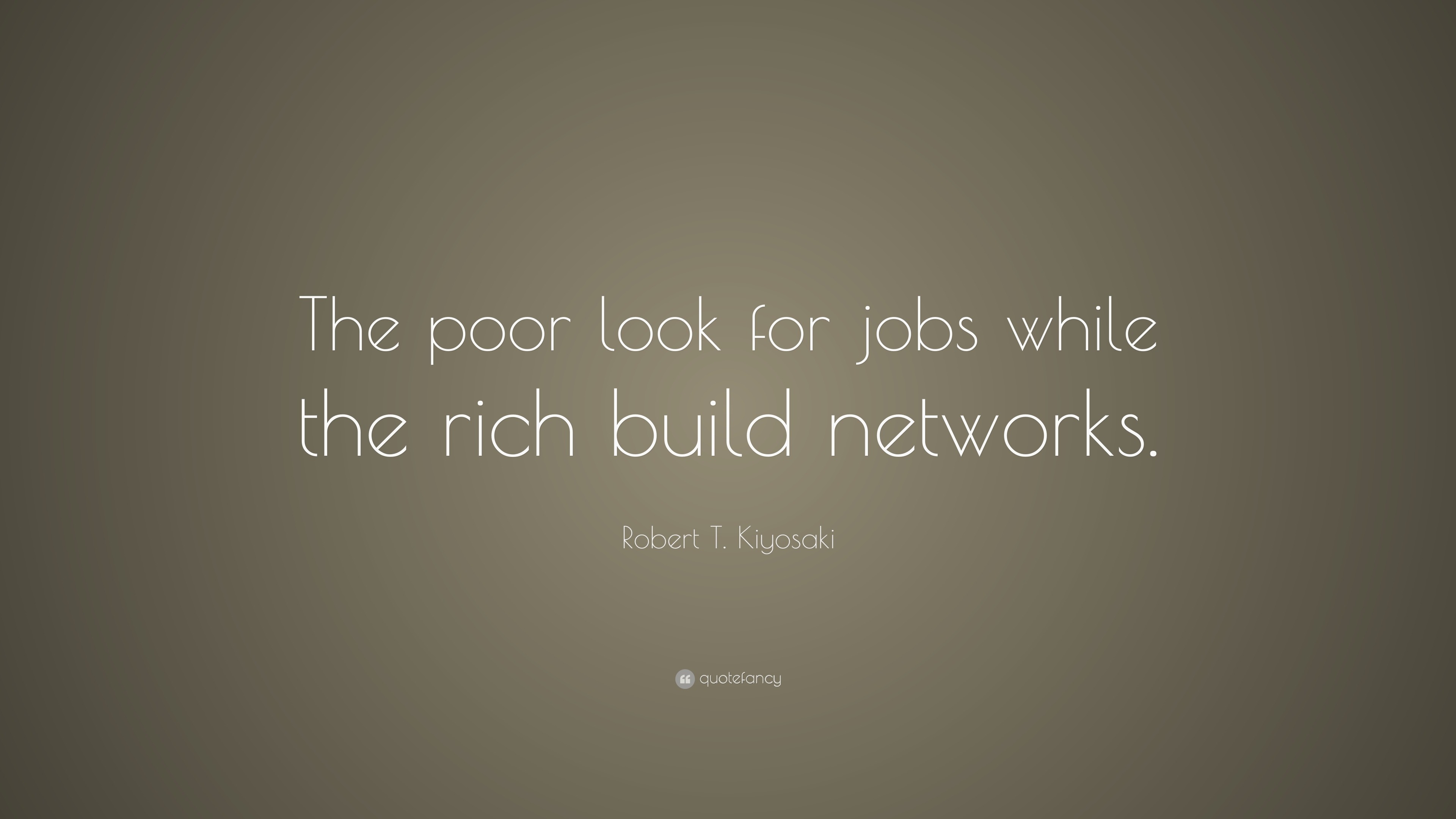 Robert T. Kiyosaki Quote: “The poor look for jobs while the rich build ...