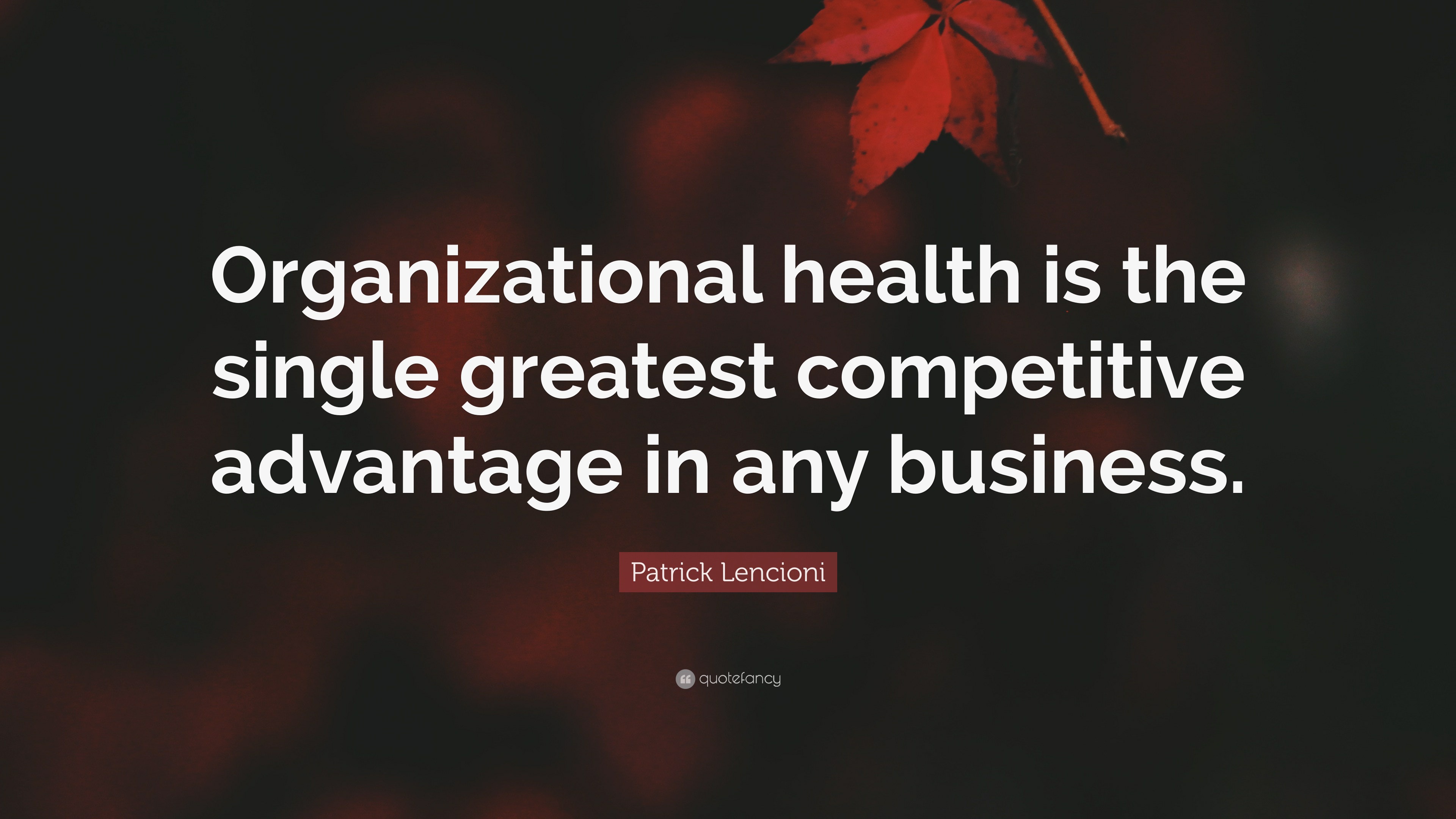 Patrick Lencioni Quote: “Organizational health is the single greatest ...