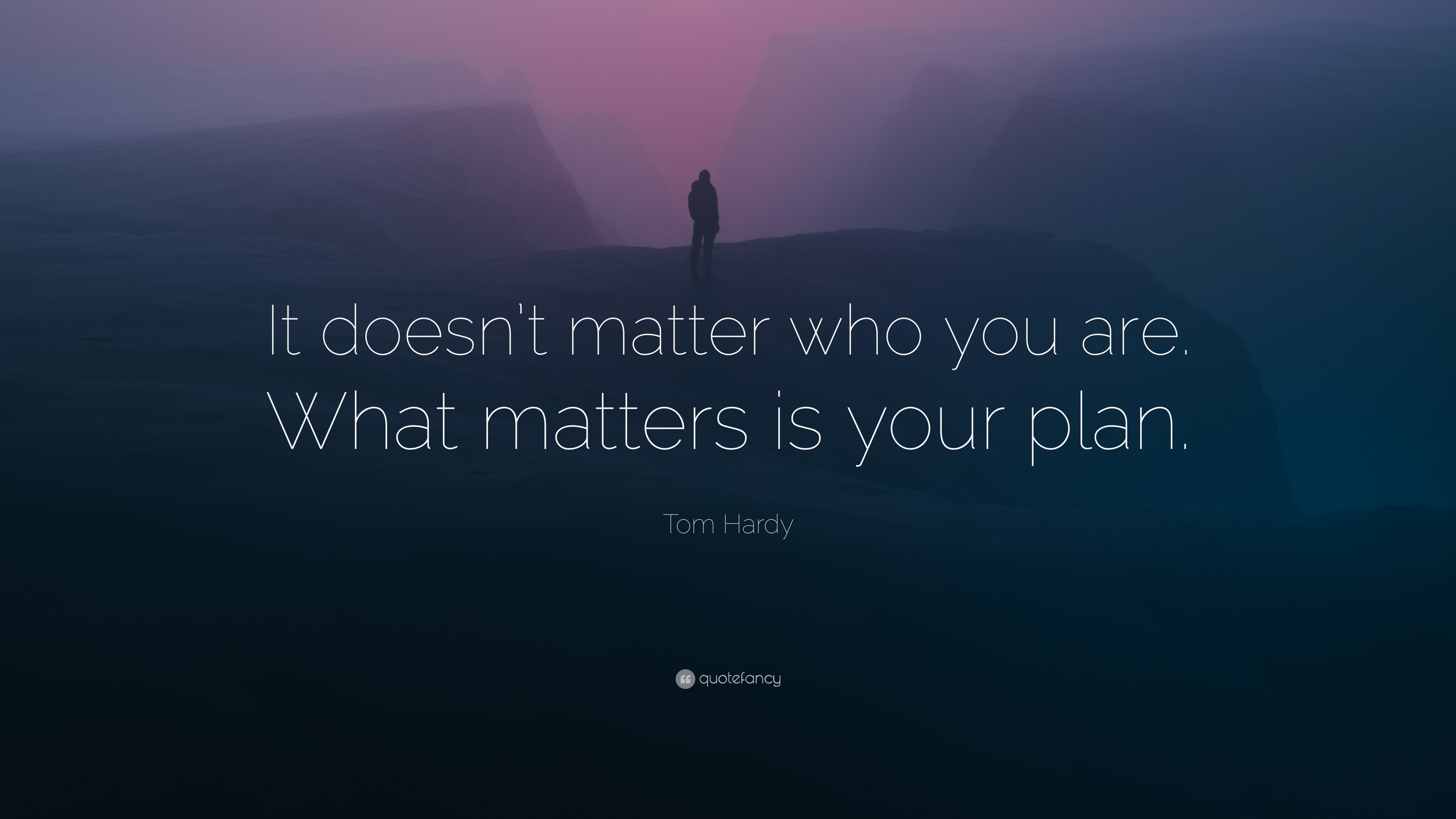 Tom Hardy Quote: “It doesn’t matter who you are. What matters is your ...